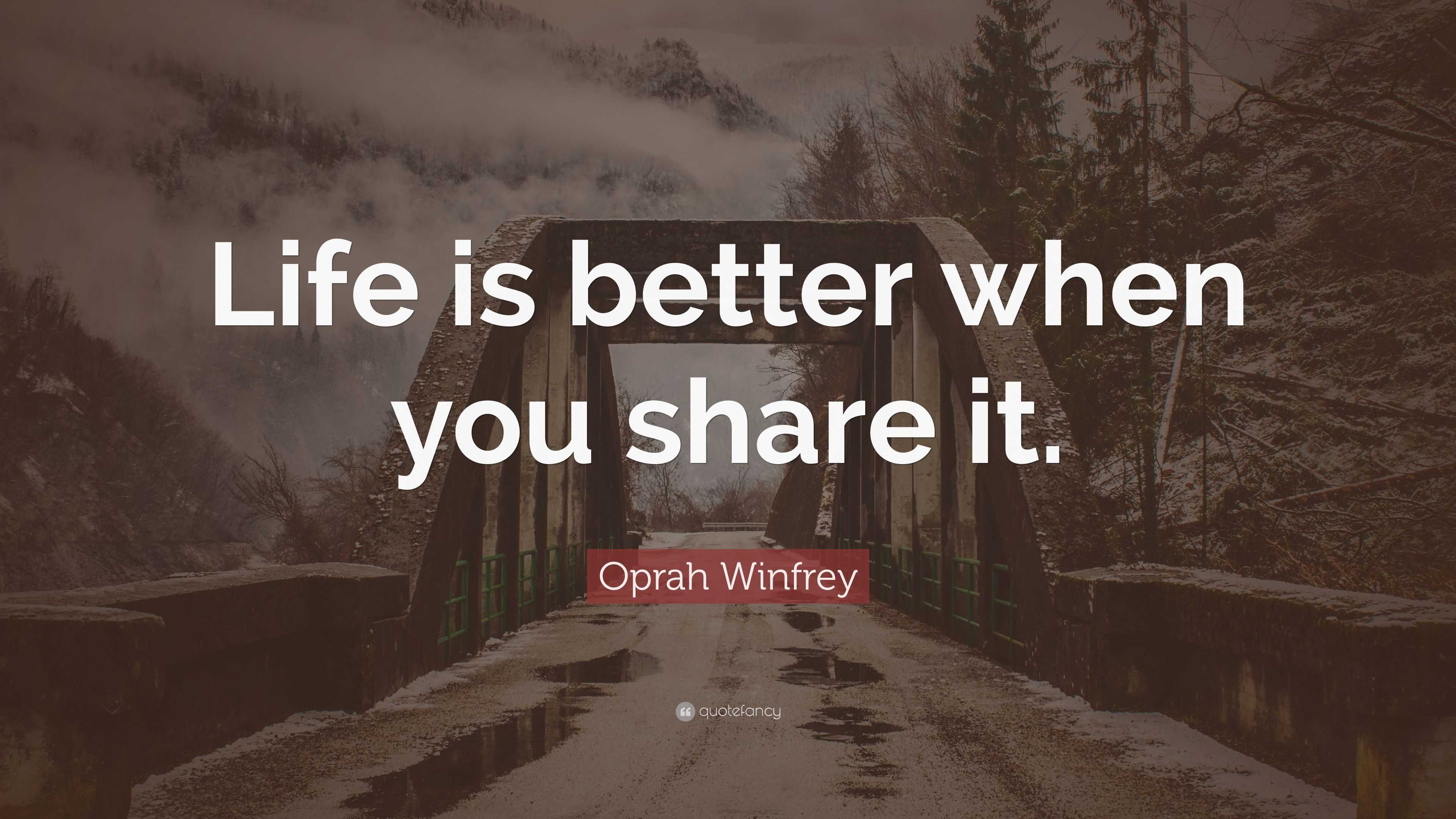 Oprah Winfrey Quote: “Life is better when you share it.”