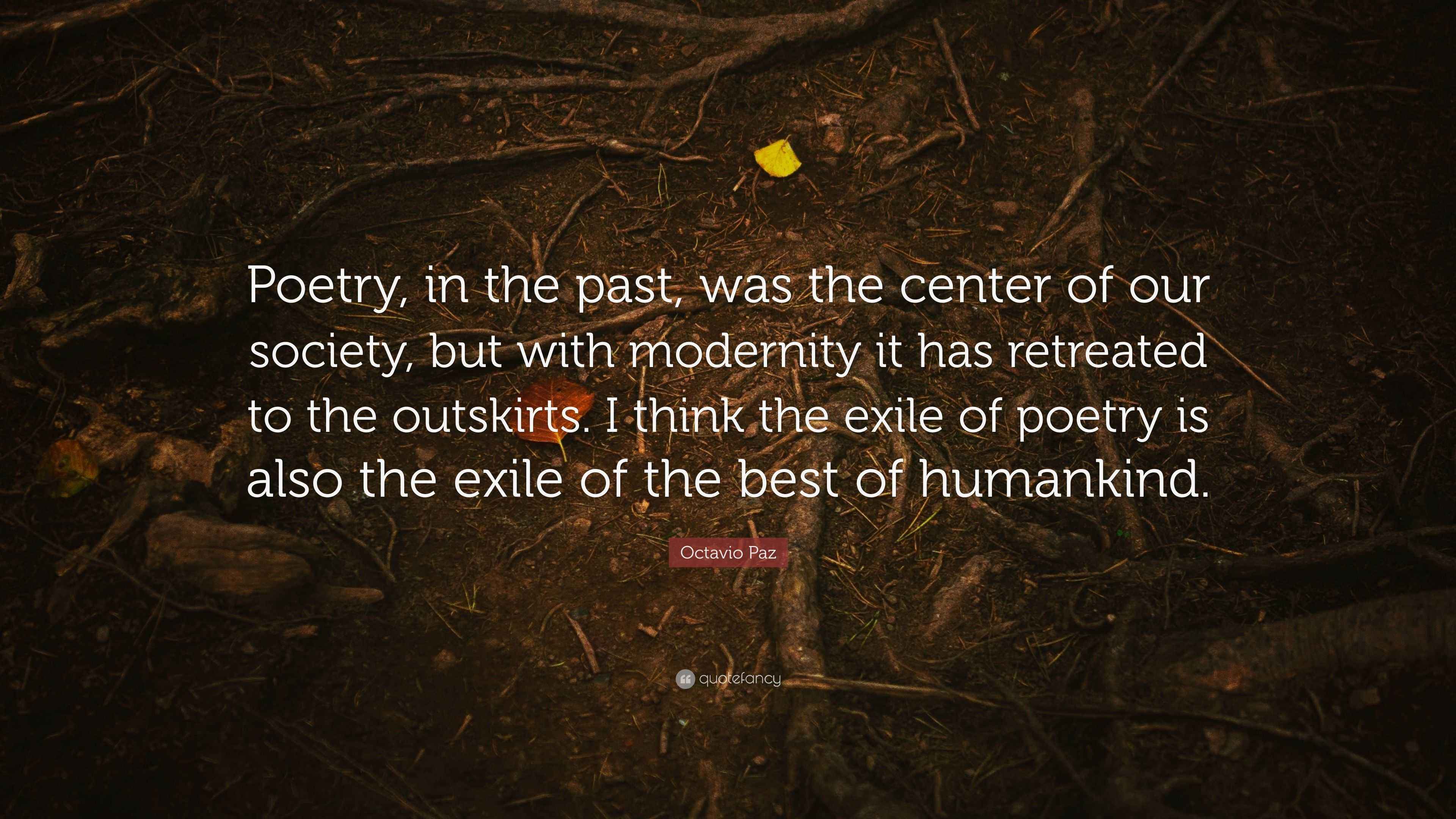 Octavio Paz Quote: “Poetry, in the past, was the center of our society ...
