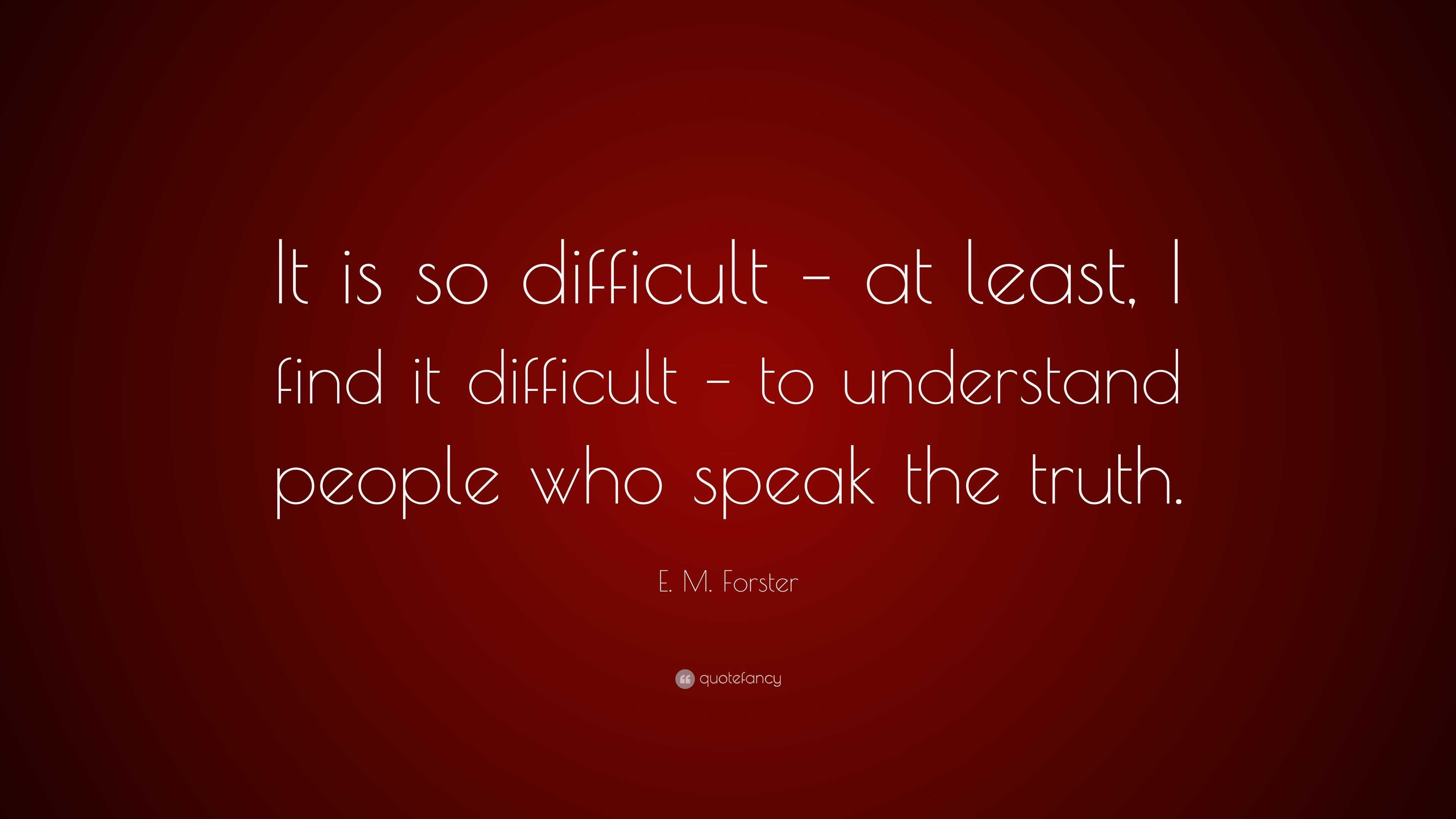 E. M. Forster Quote: “It is so difficult – at least, I find it ...