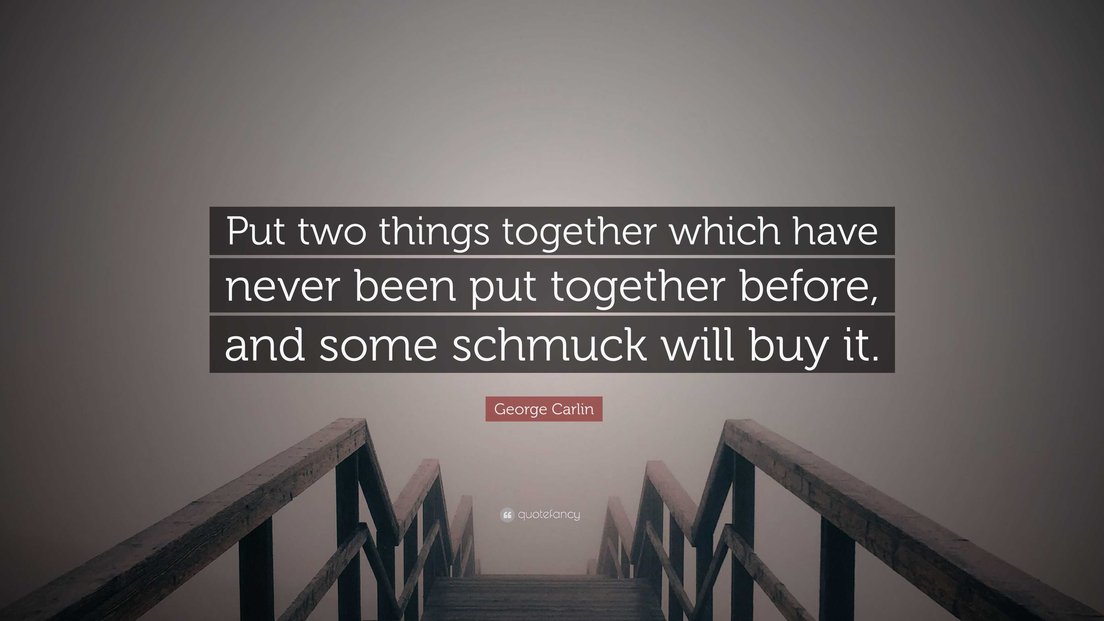 George Carlin Quote: “Put two things together which have never been put ...