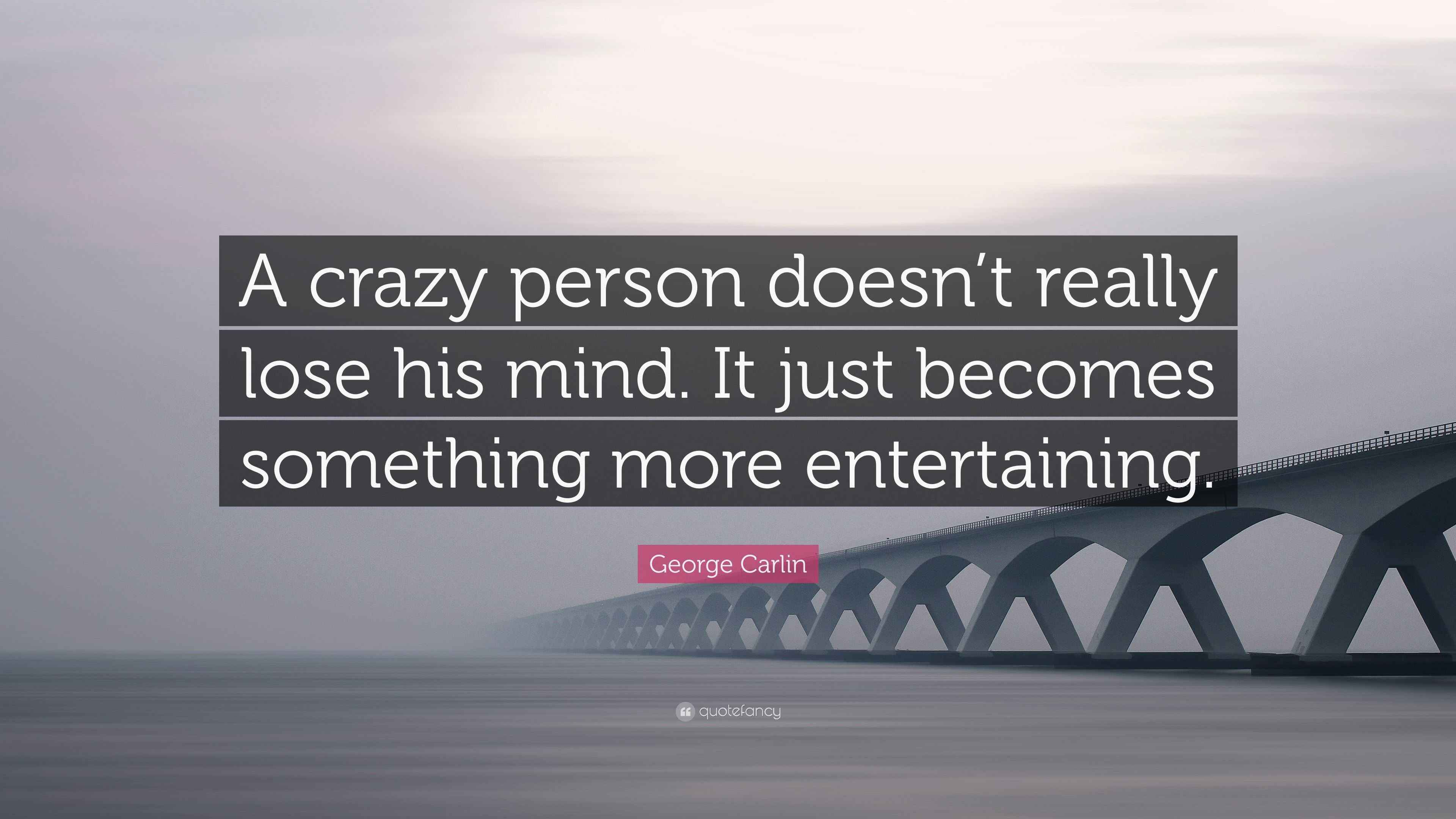 George Carlin Quote: “A crazy person doesn’t really lose his mind. It ...