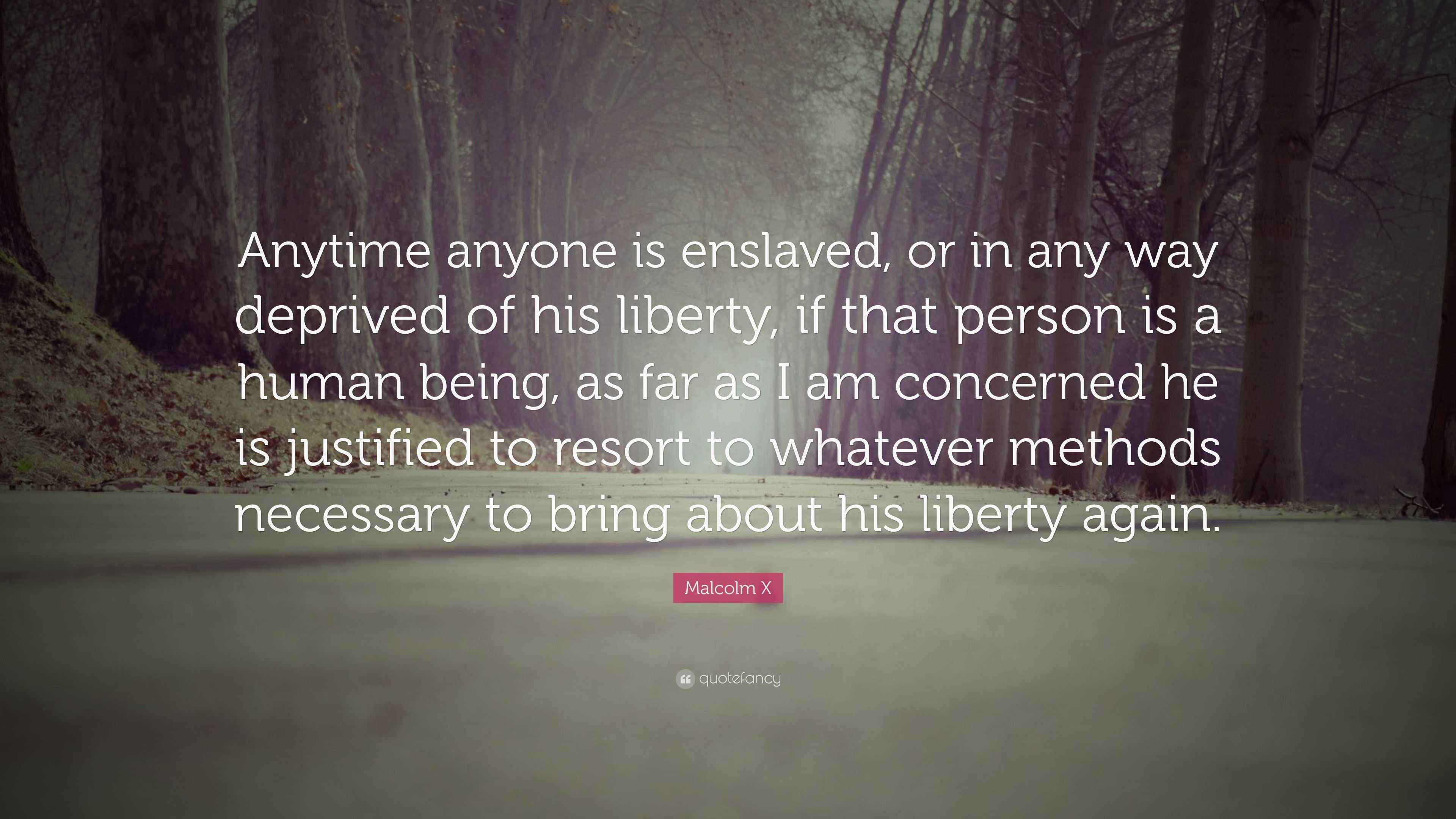 Malcolm X Quote: “Anytime anyone is enslaved, or in any way deprived of ...