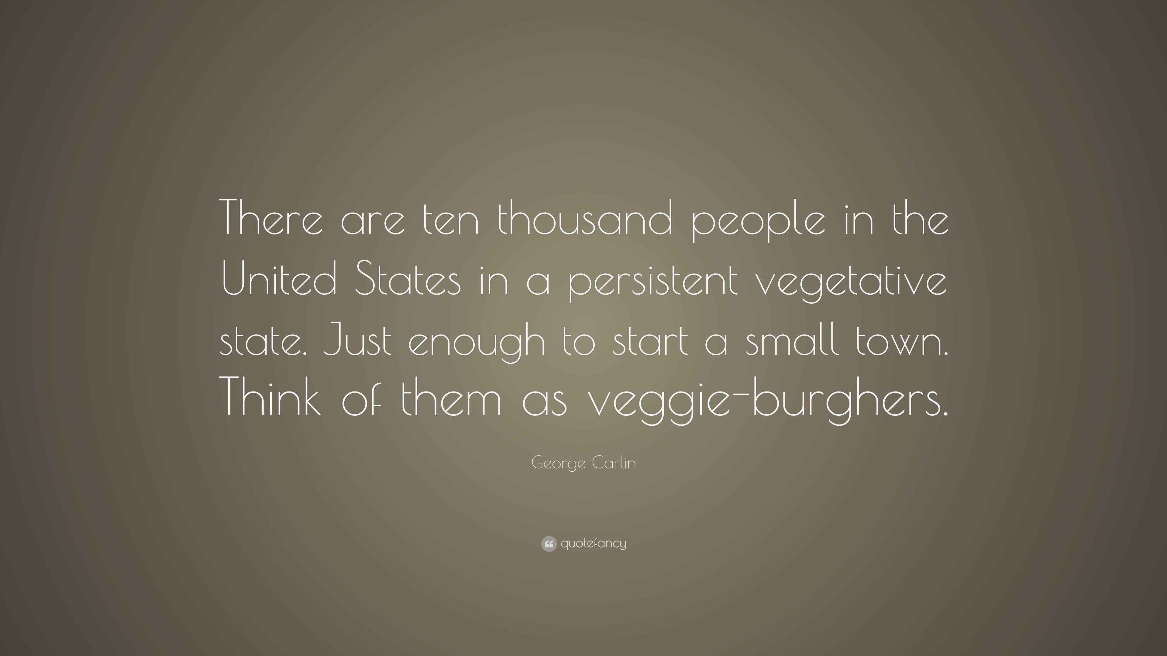 George Carlin Quote: “There are ten thousand people in the United ...