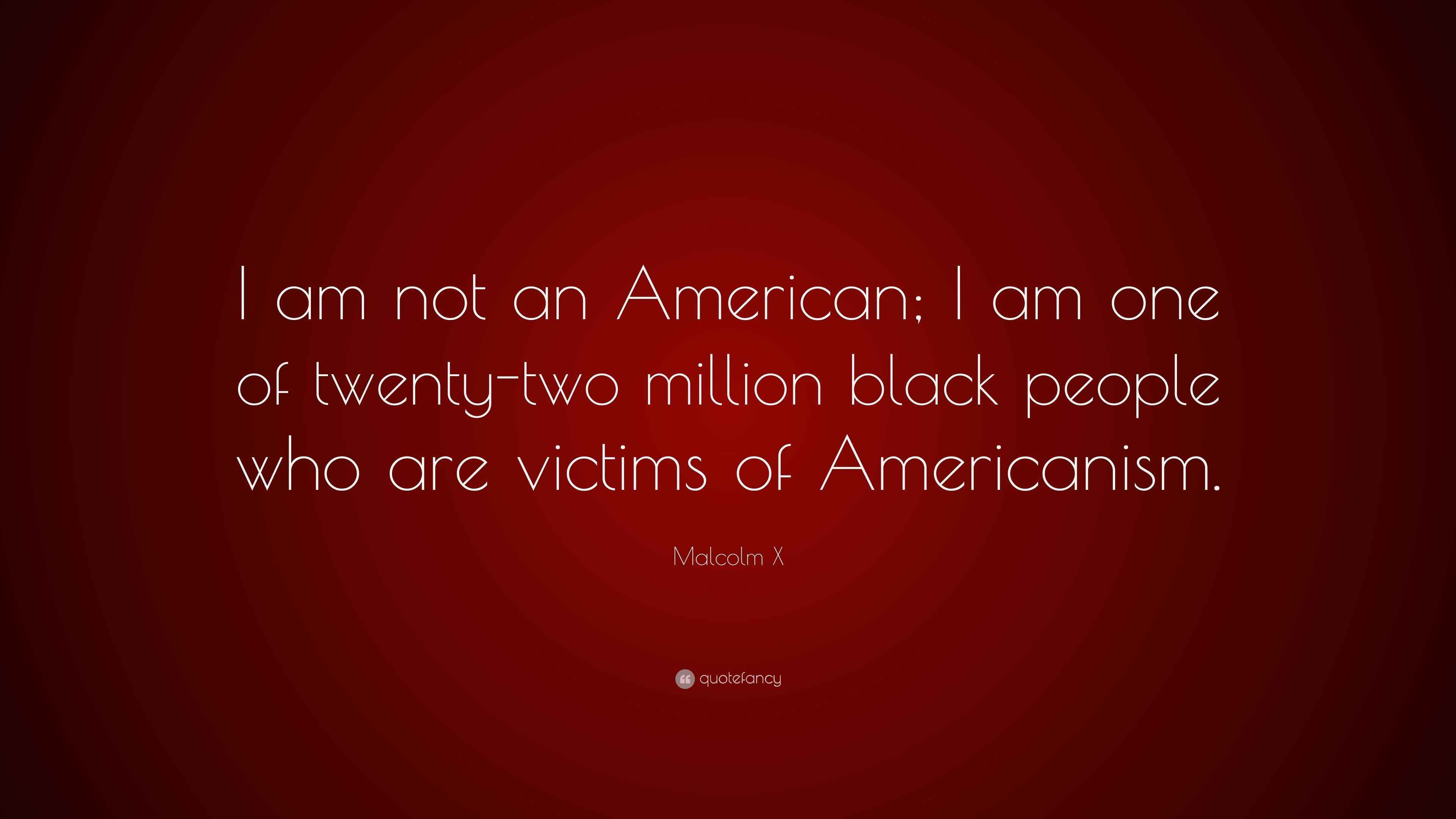 Malcolm X Quote: “I am not an American; I am one of twenty-two million ...