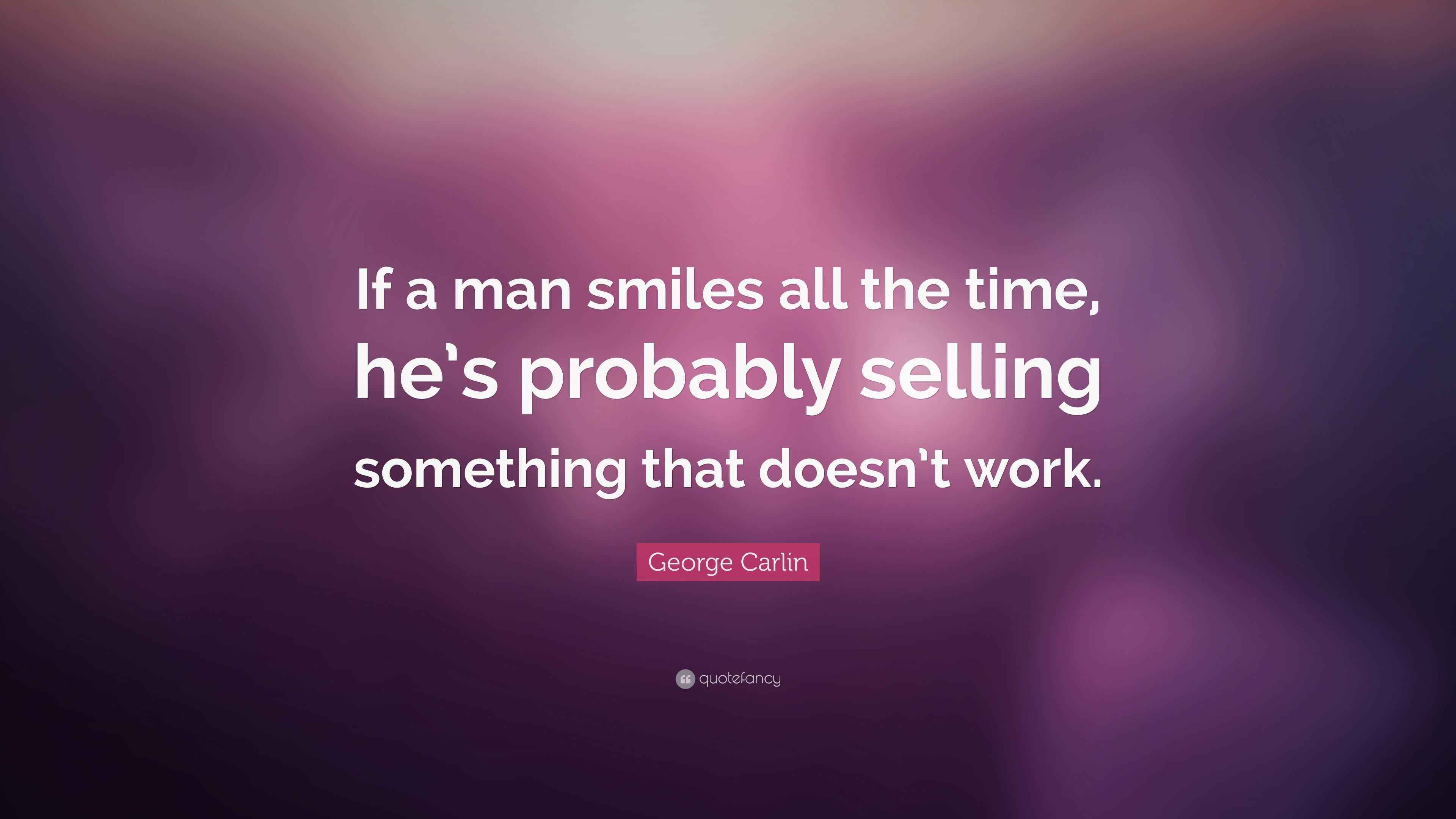 George Carlin Quote: “If a man smiles all the time, he’s probably ...