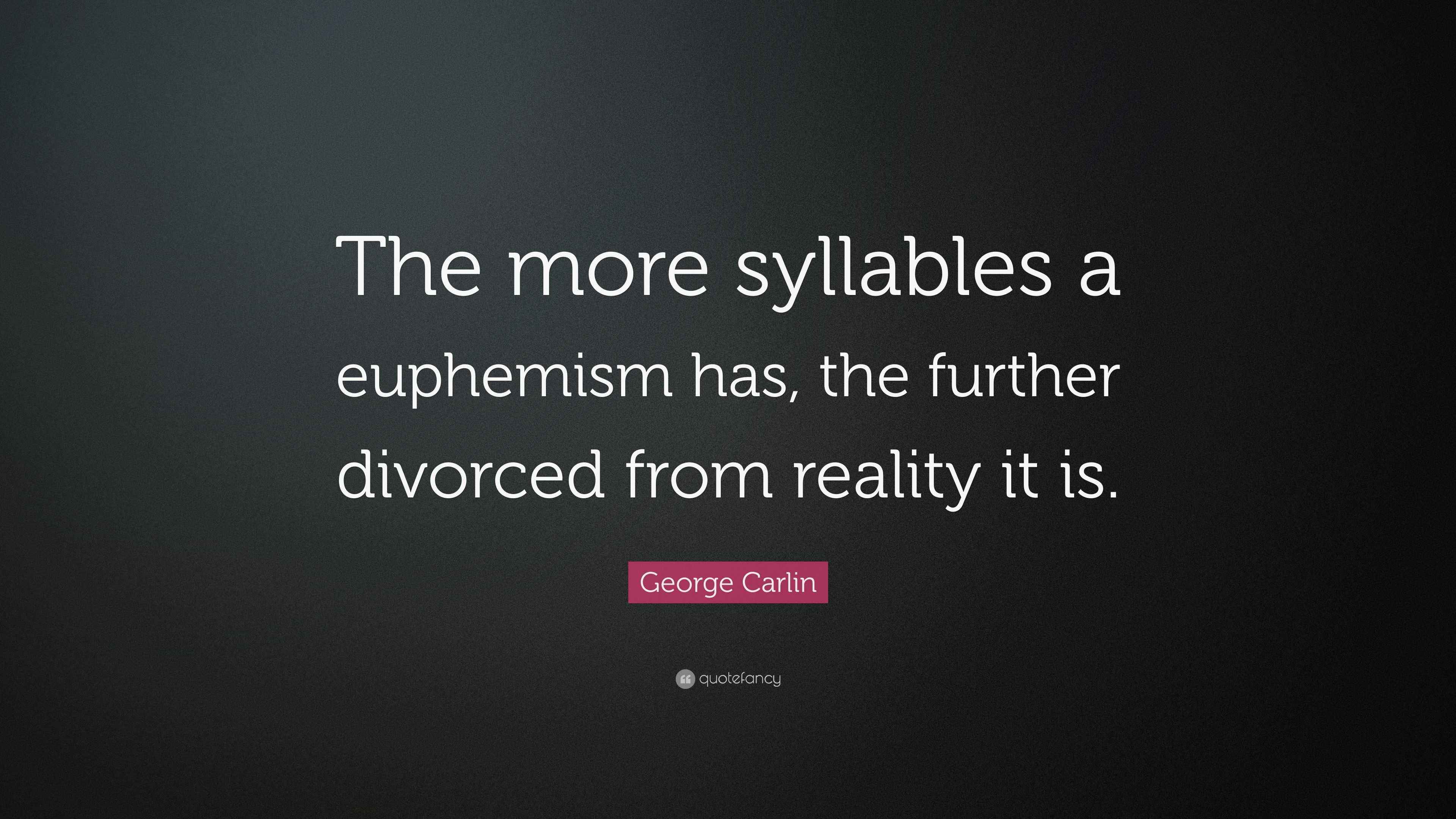 George Carlin Quote: “The more syllables a euphemism has, the further ...