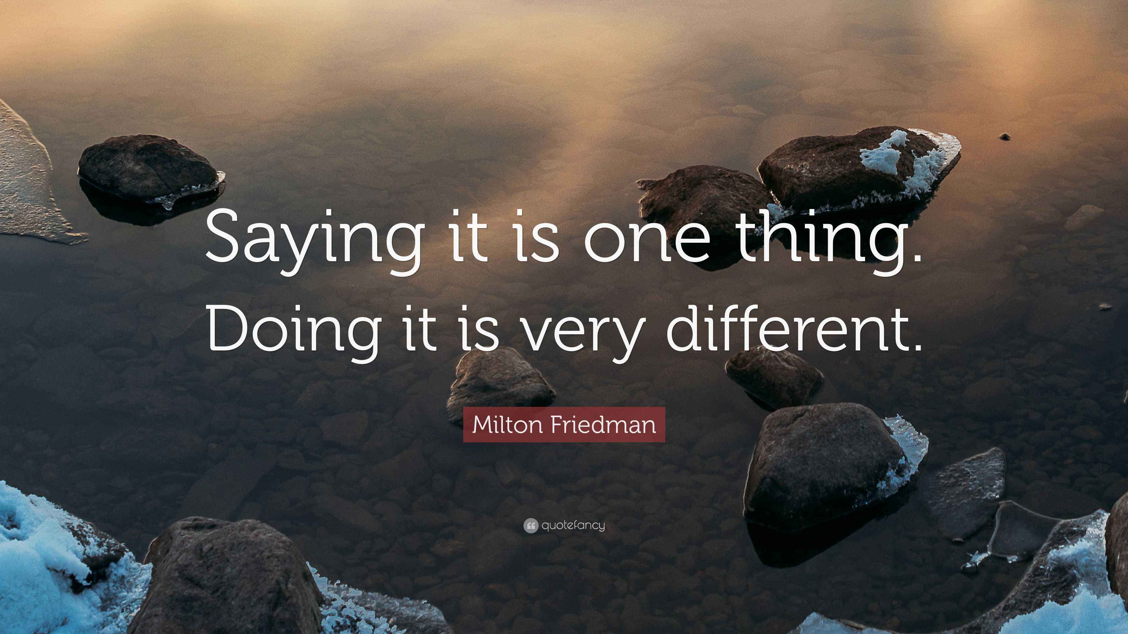 Milton Friedman Quote: “Saying it is one thing. Doing it is very ...