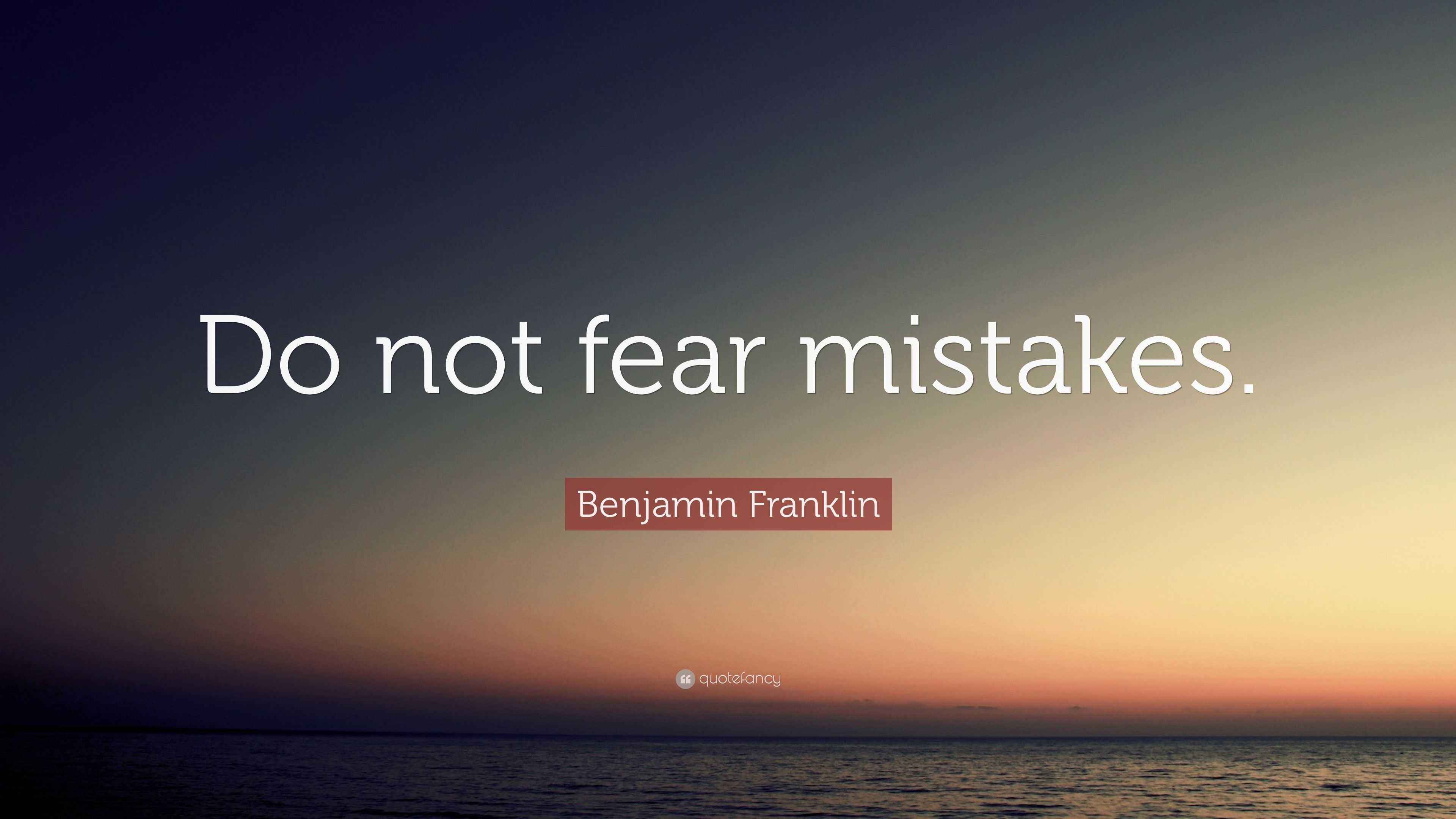 Benjamin Franklin Quote: “Do not fear mistakes.”