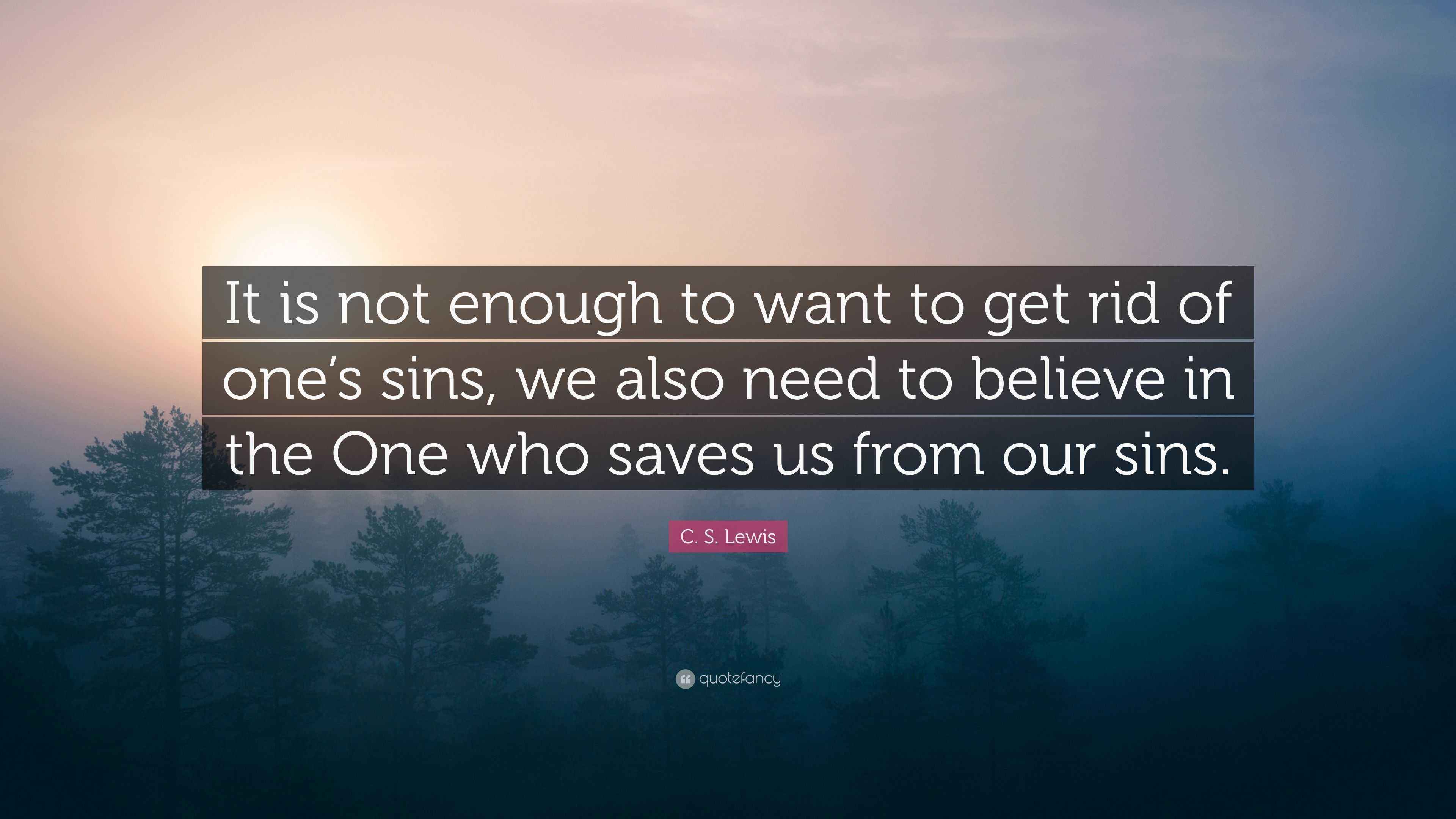 C. S. Lewis Quote: “It is not enough to want to get rid of one’s sins ...