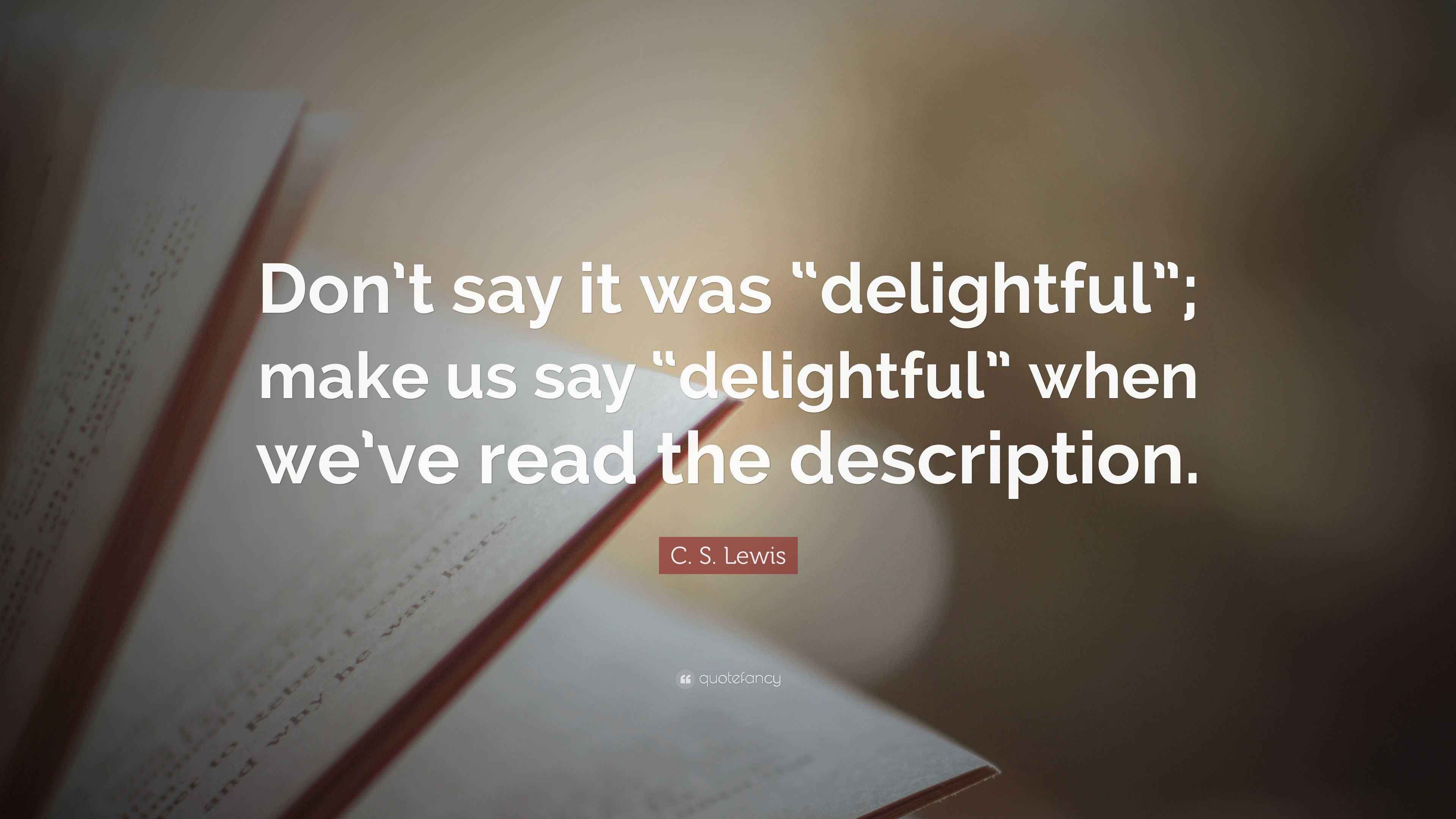 C. S. Lewis Quote: “Don’t say it was “delightful”; make us say ...