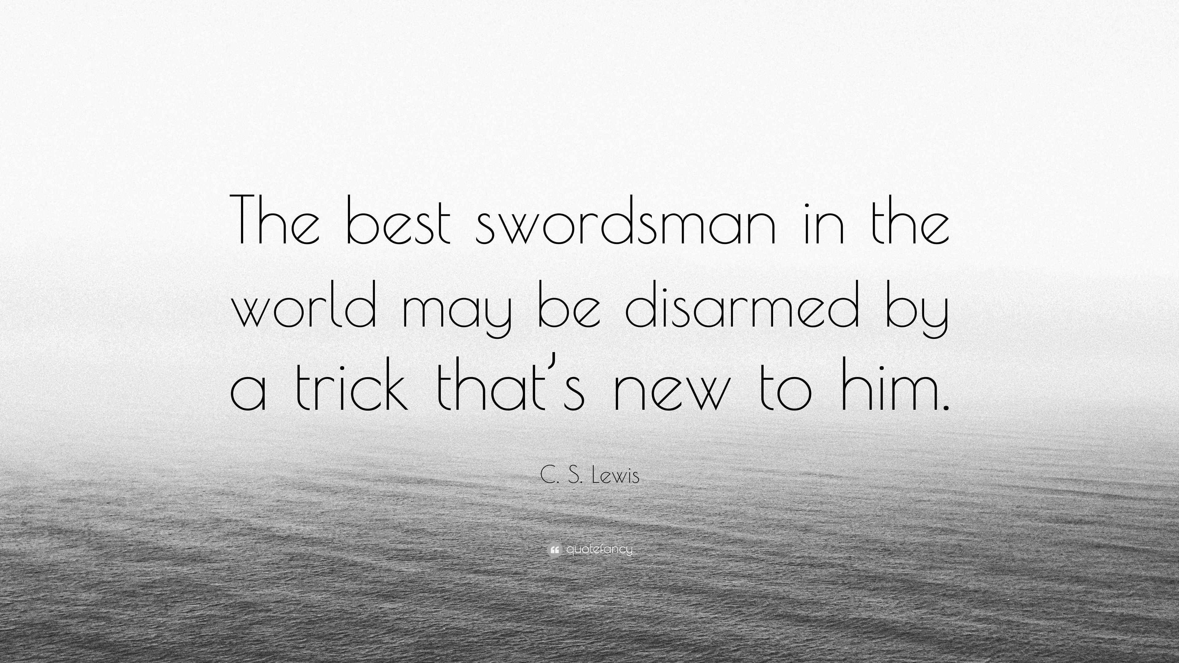 C. S. Lewis Quote: “The best swordsman in the world may be disarmed by ...