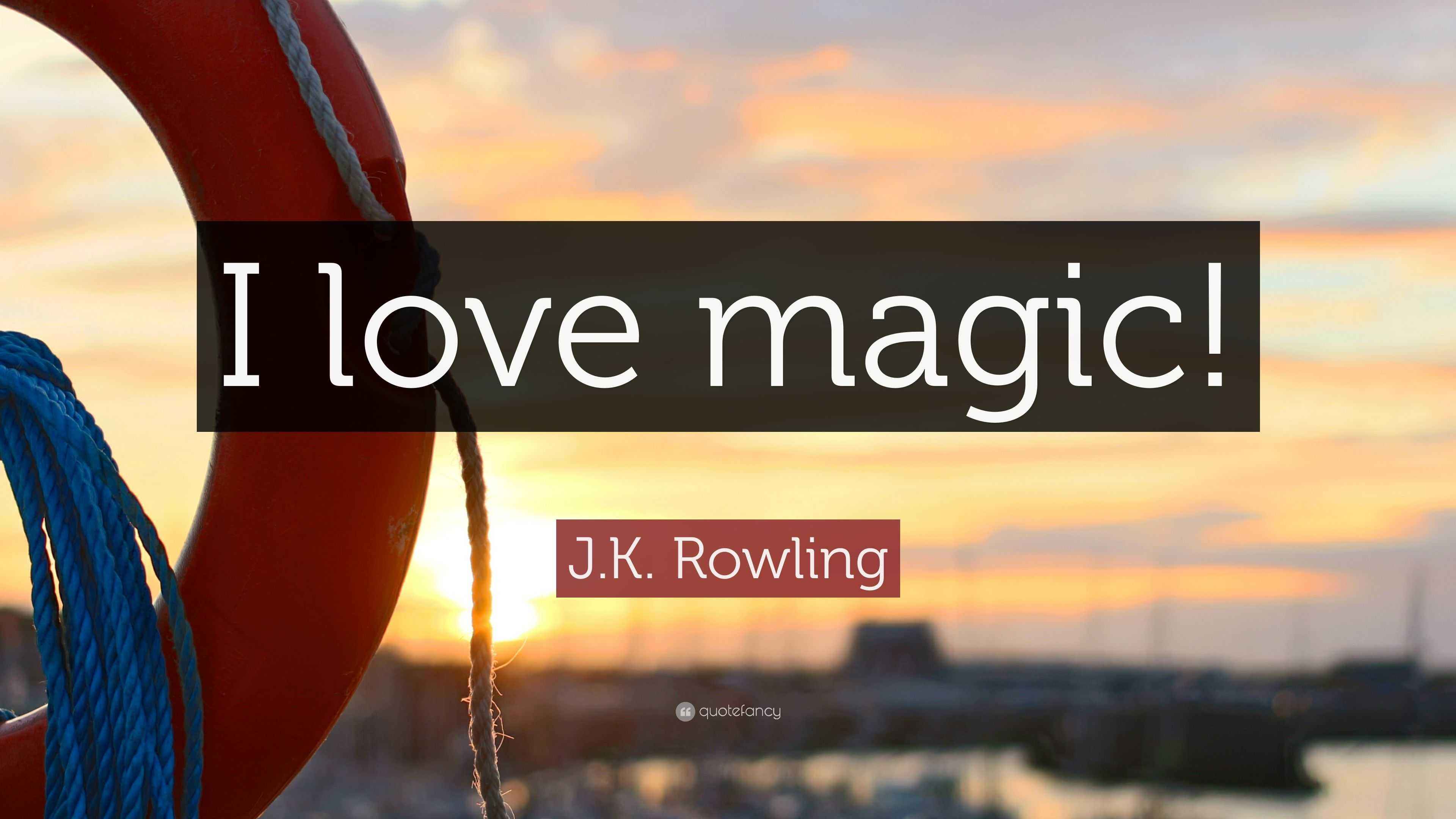 J.K. Rowling Quote: “I love magic!”