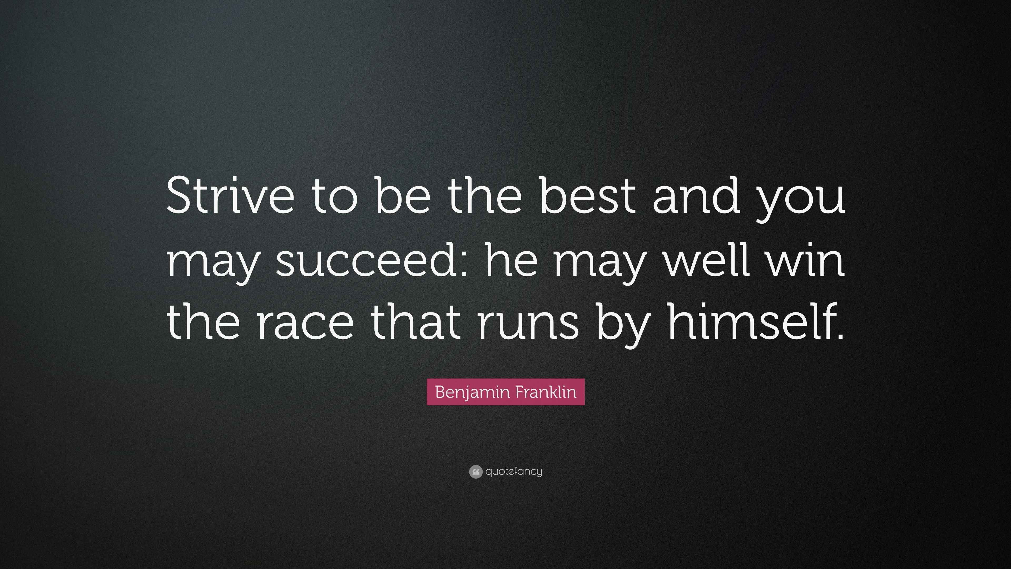 Benjamin Franklin Quote: “Strive to be the best and you may succeed: he ...