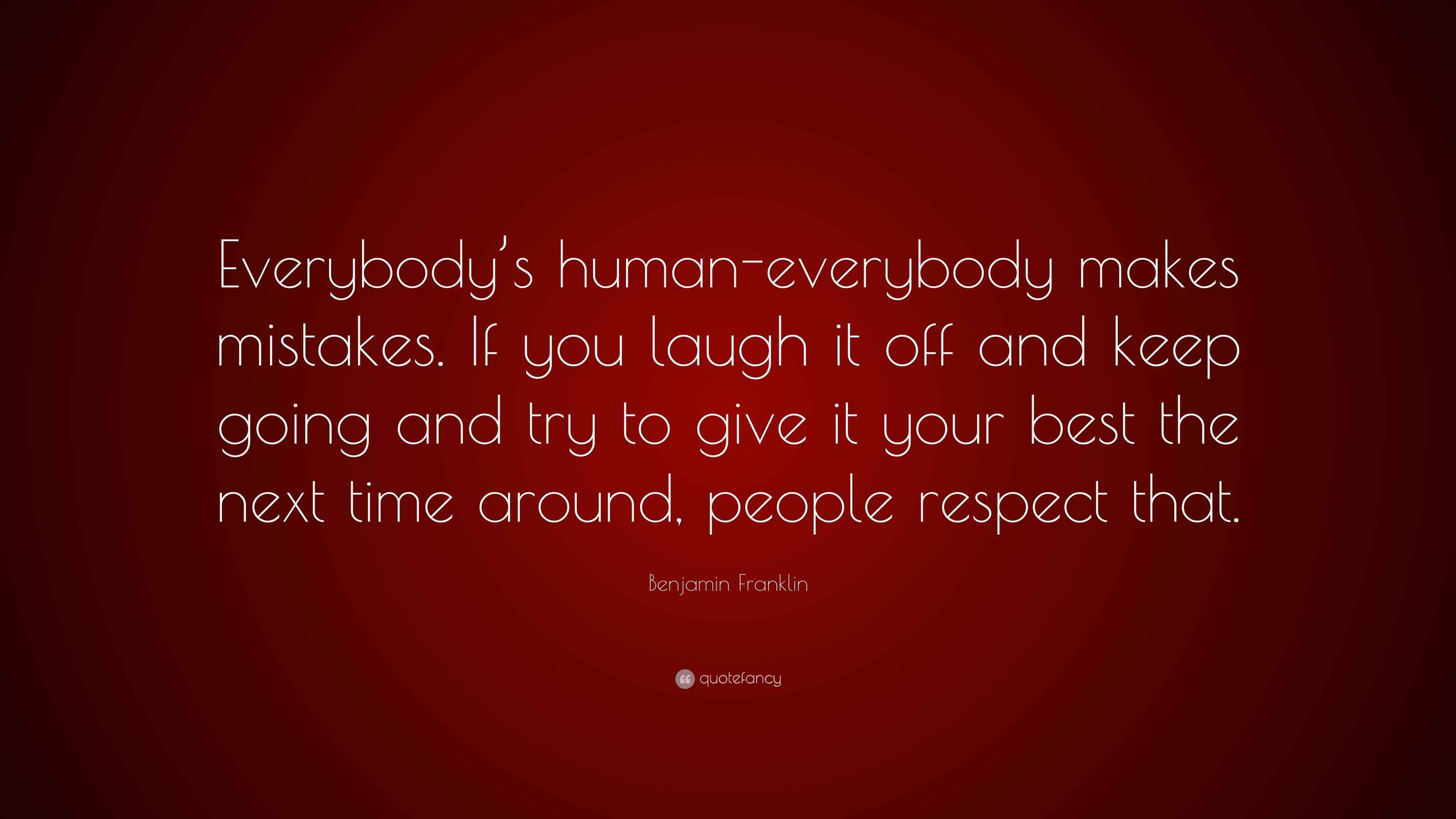 Benjamin Franklin Quote: “Everybody’s human-everybody makes mistakes ...