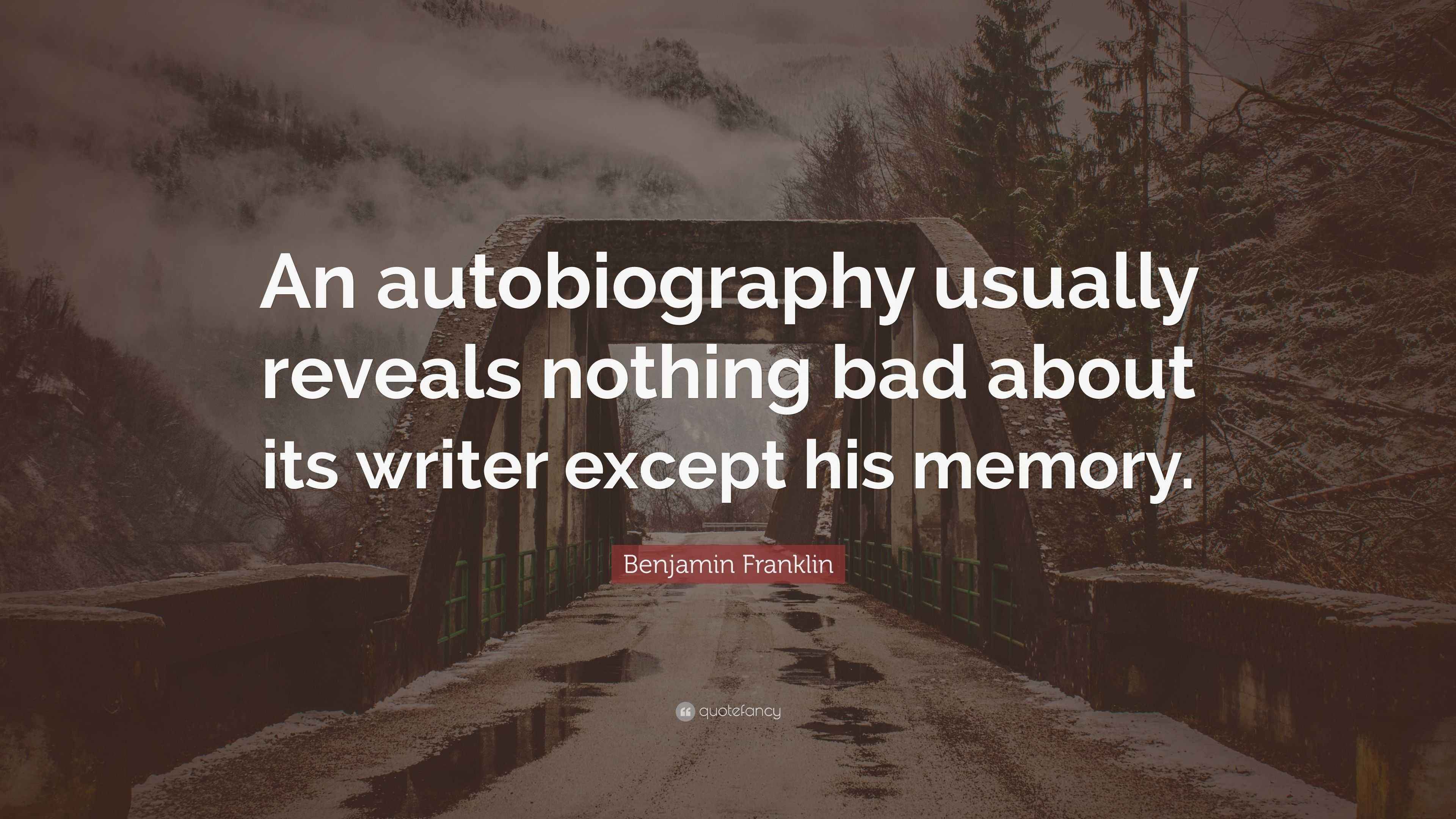 Benjamin Franklin Quote: “An autobiography usually reveals nothing bad ...