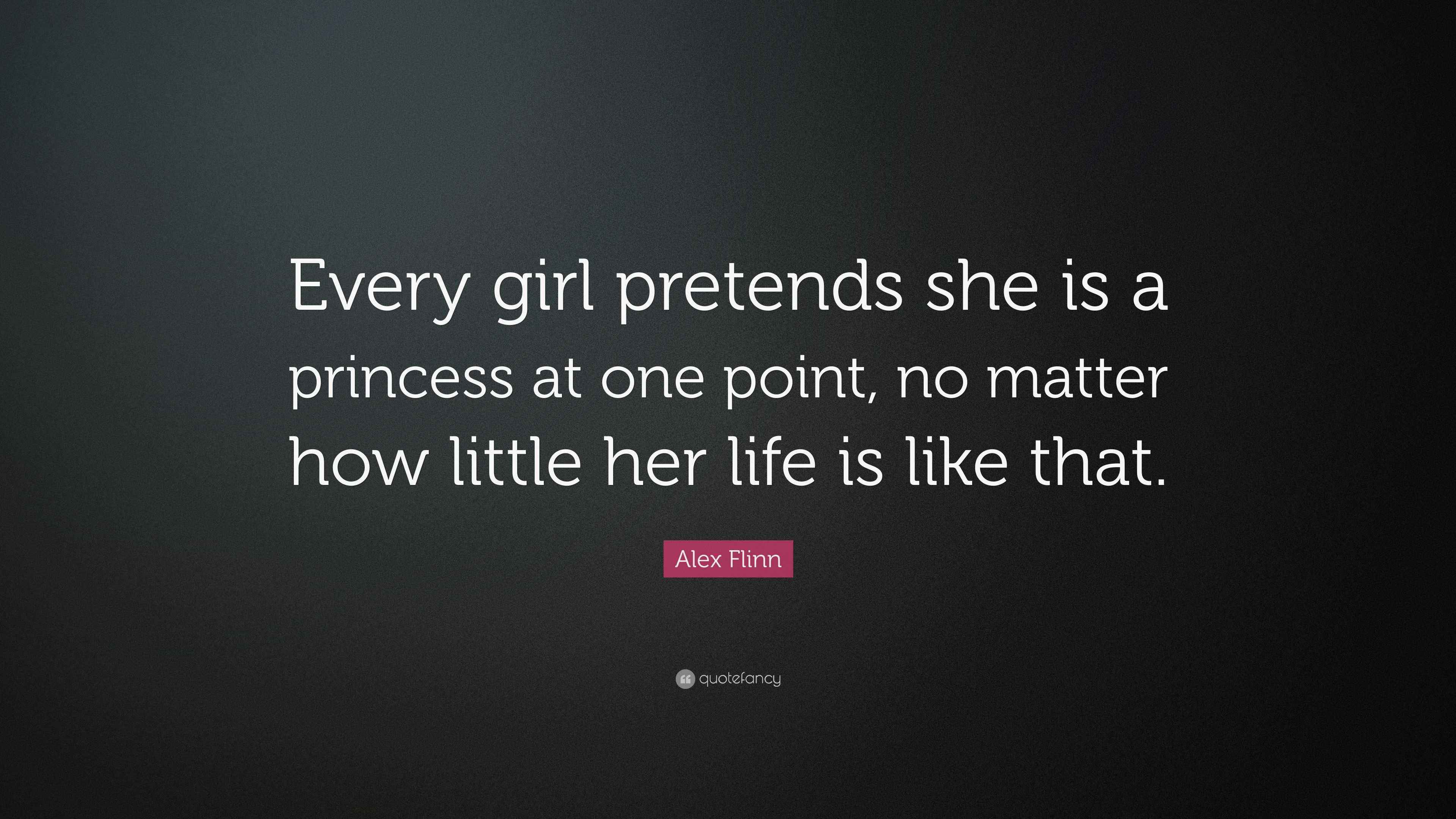 Alex Flinn Quote: “Every girl pretends she is a princess at one point ...