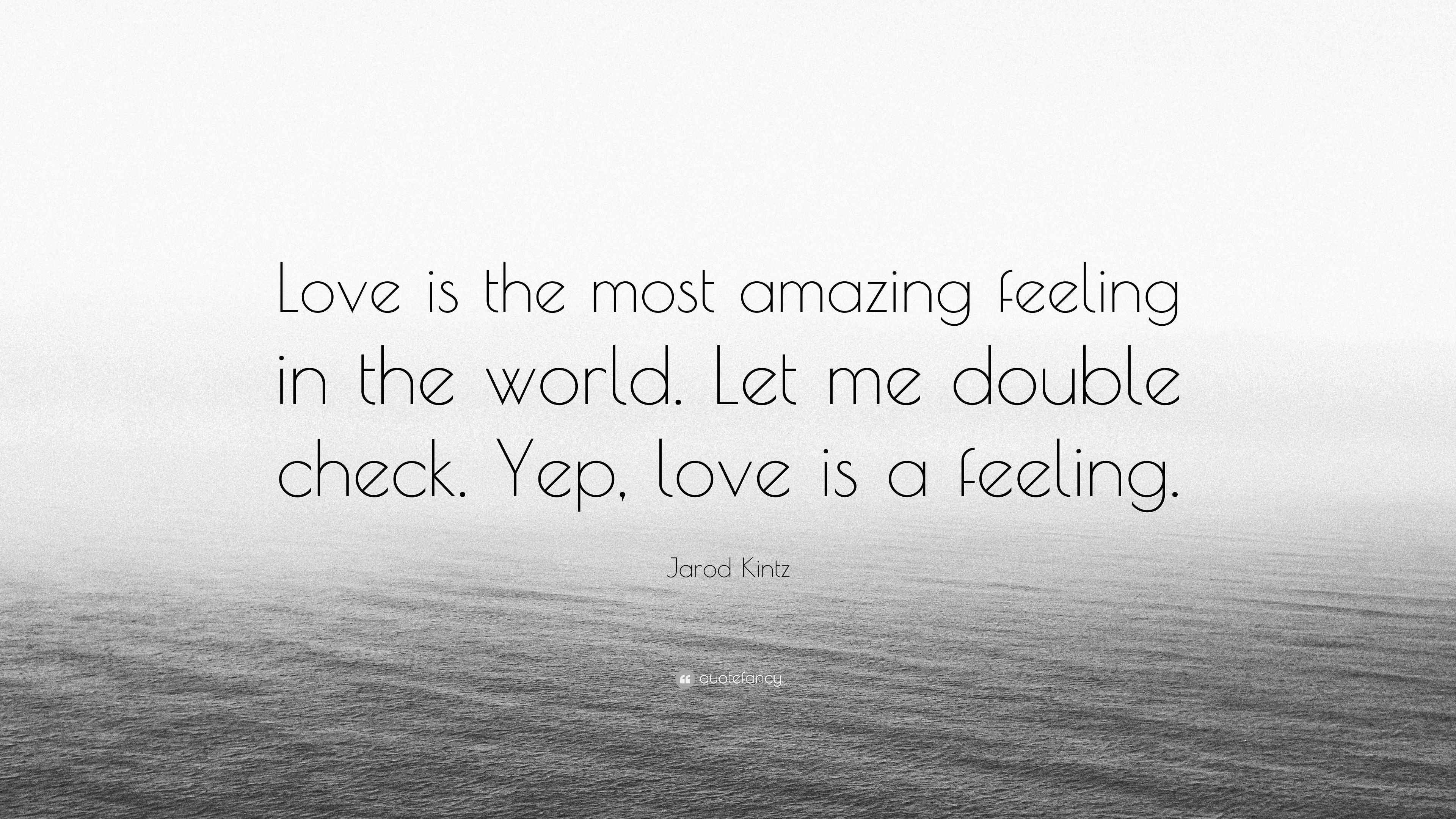 Jarod Kintz Quote: “Love is the most amazing feeling in the world. Let ...