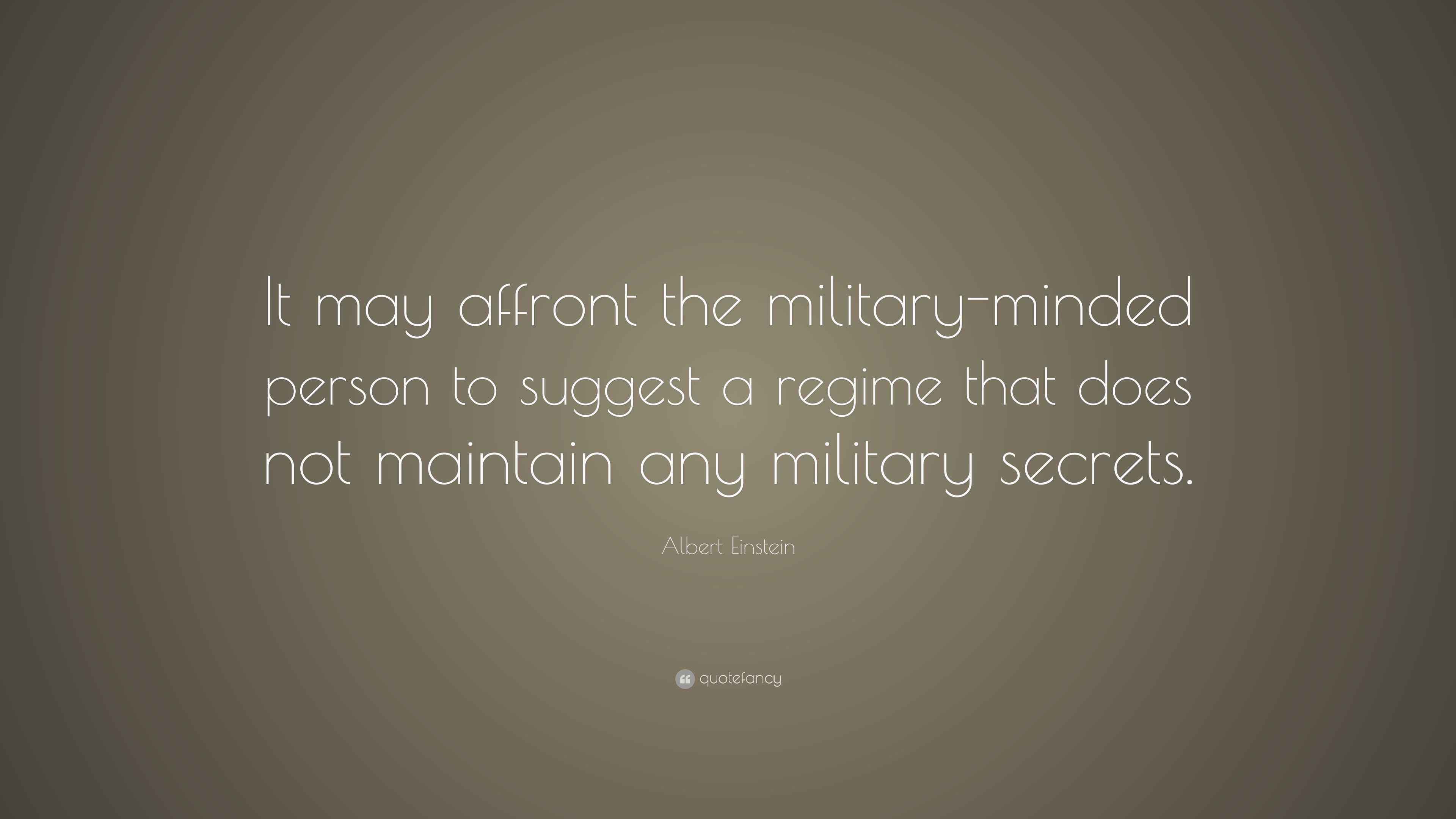 Albert Einstein Quote: “It may affront the military-minded person to ...