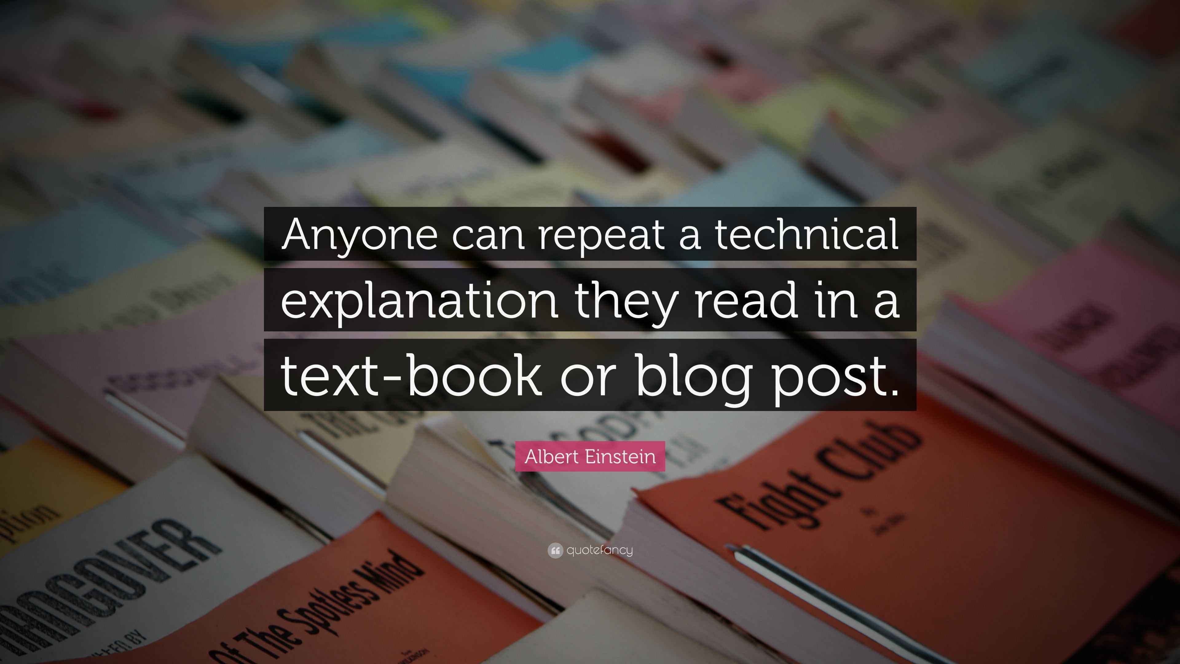 Albert Einstein Quote: “Anyone can repeat a technical explanation they ...