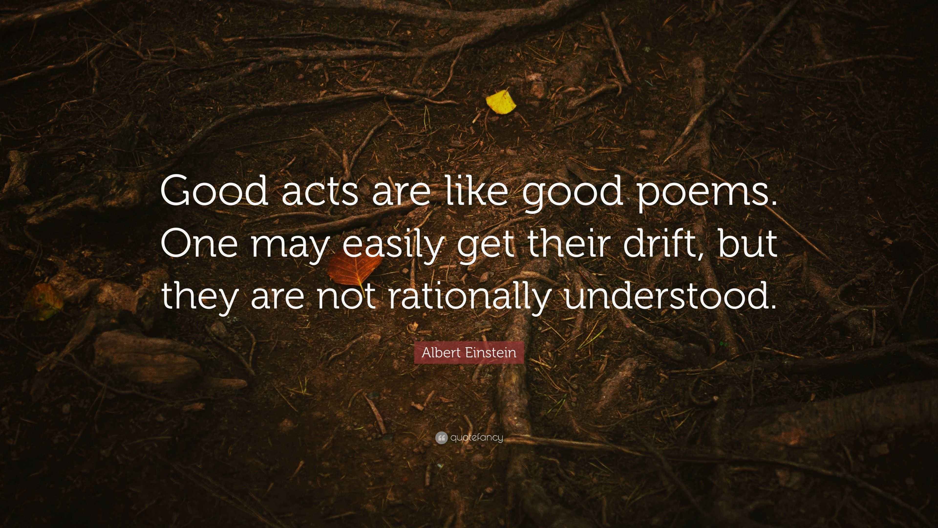 Albert Einstein Quote: “Good acts are like good poems. One may easily ...