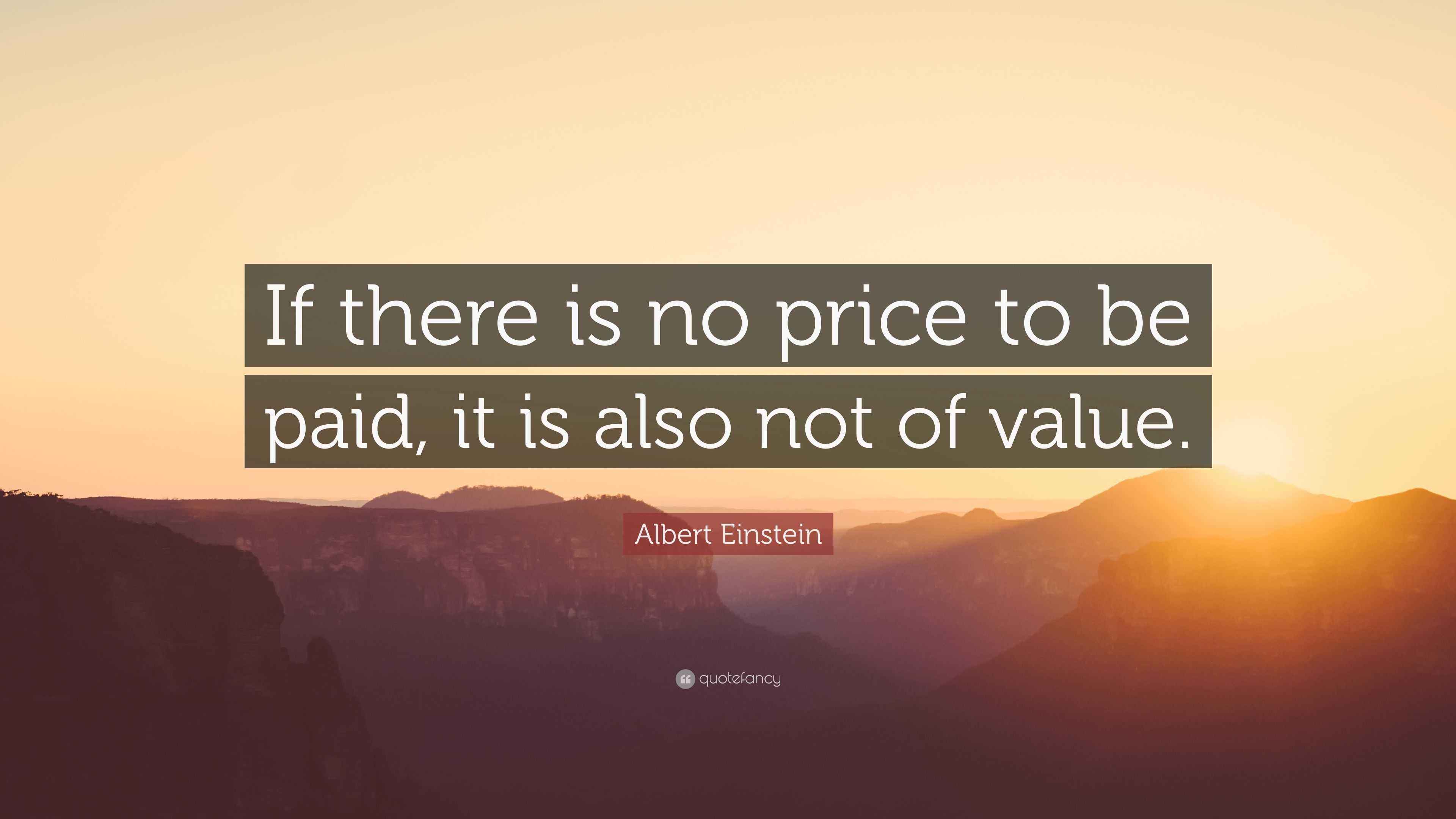 Albert Einstein Quote: “If there is no price to be paid, it is also not ...