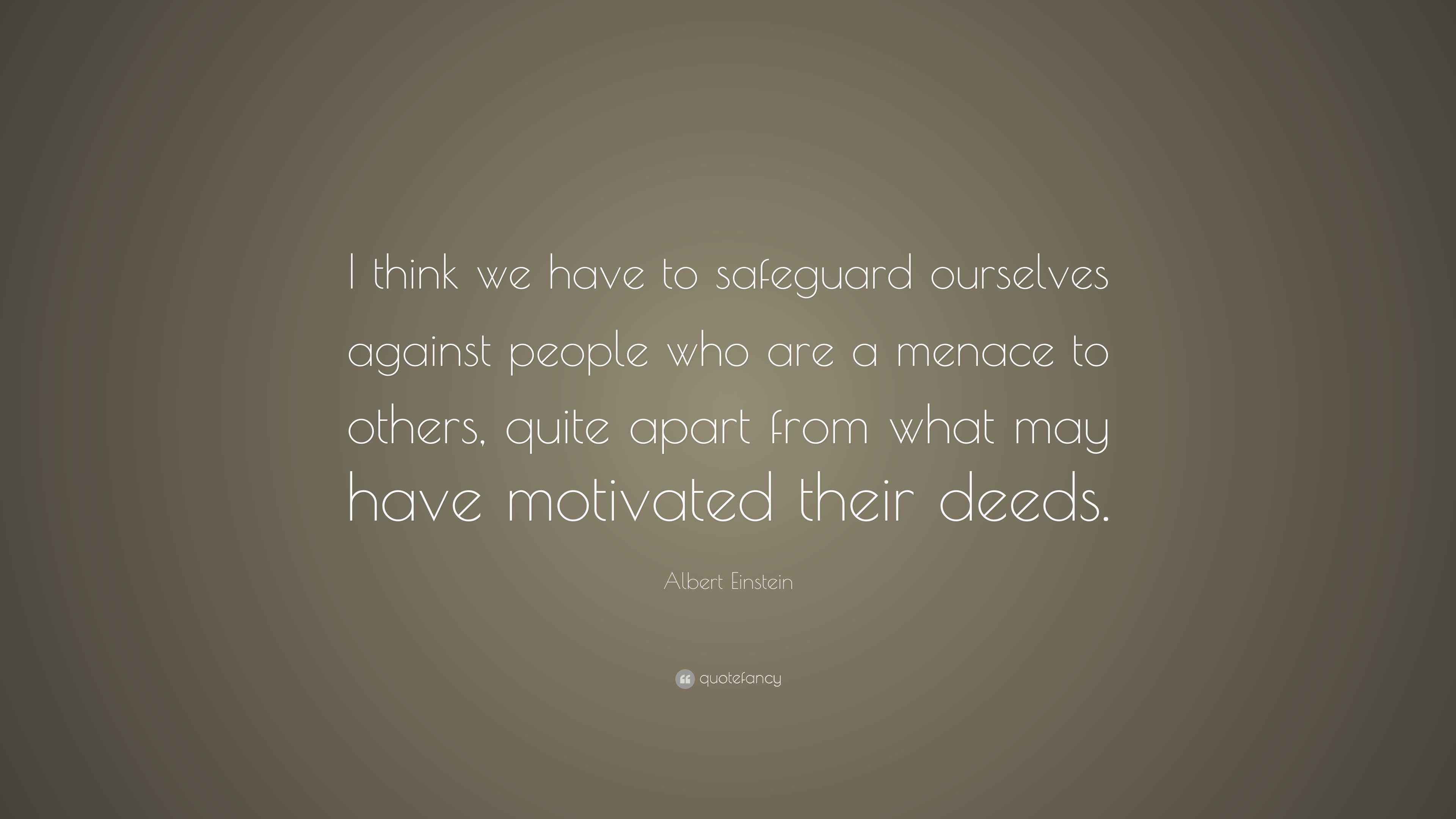 Albert Einstein Quote: “I think we have to safeguard ourselves against ...