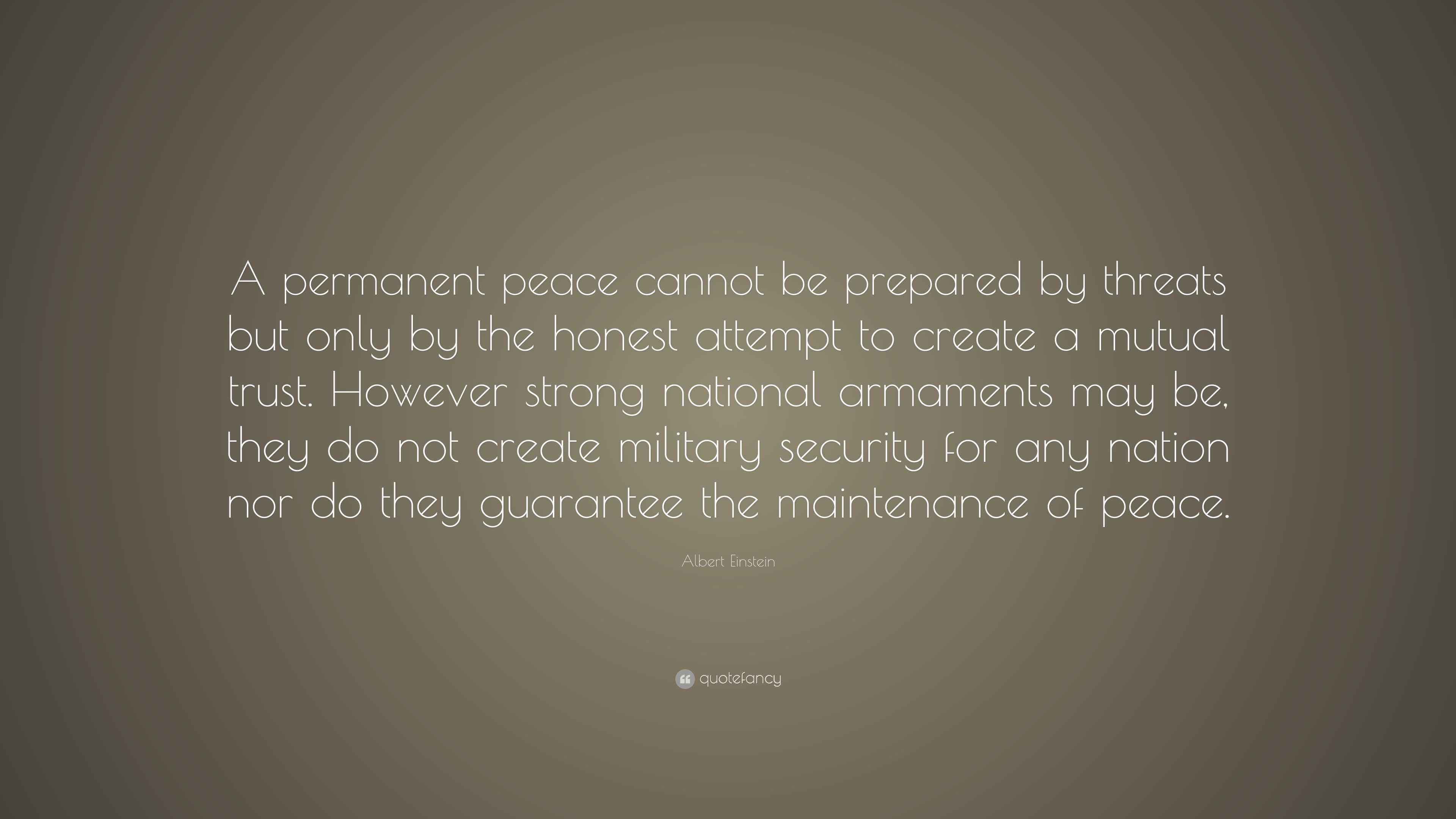 Albert Einstein Quote: “A permanent peace cannot be prepared by threats ...