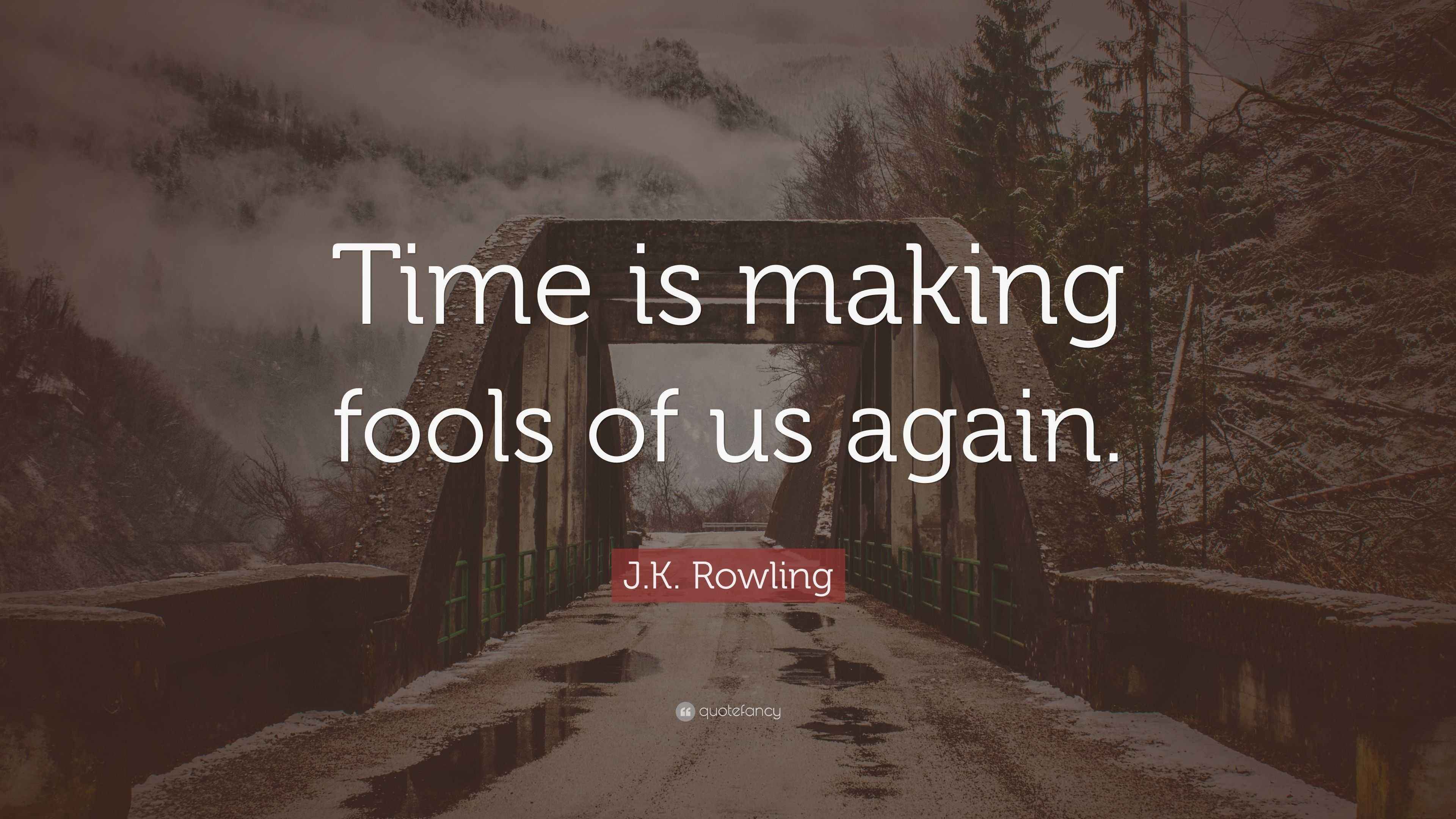 J.K. Rowling Quote: “Time is making fools of us again.”