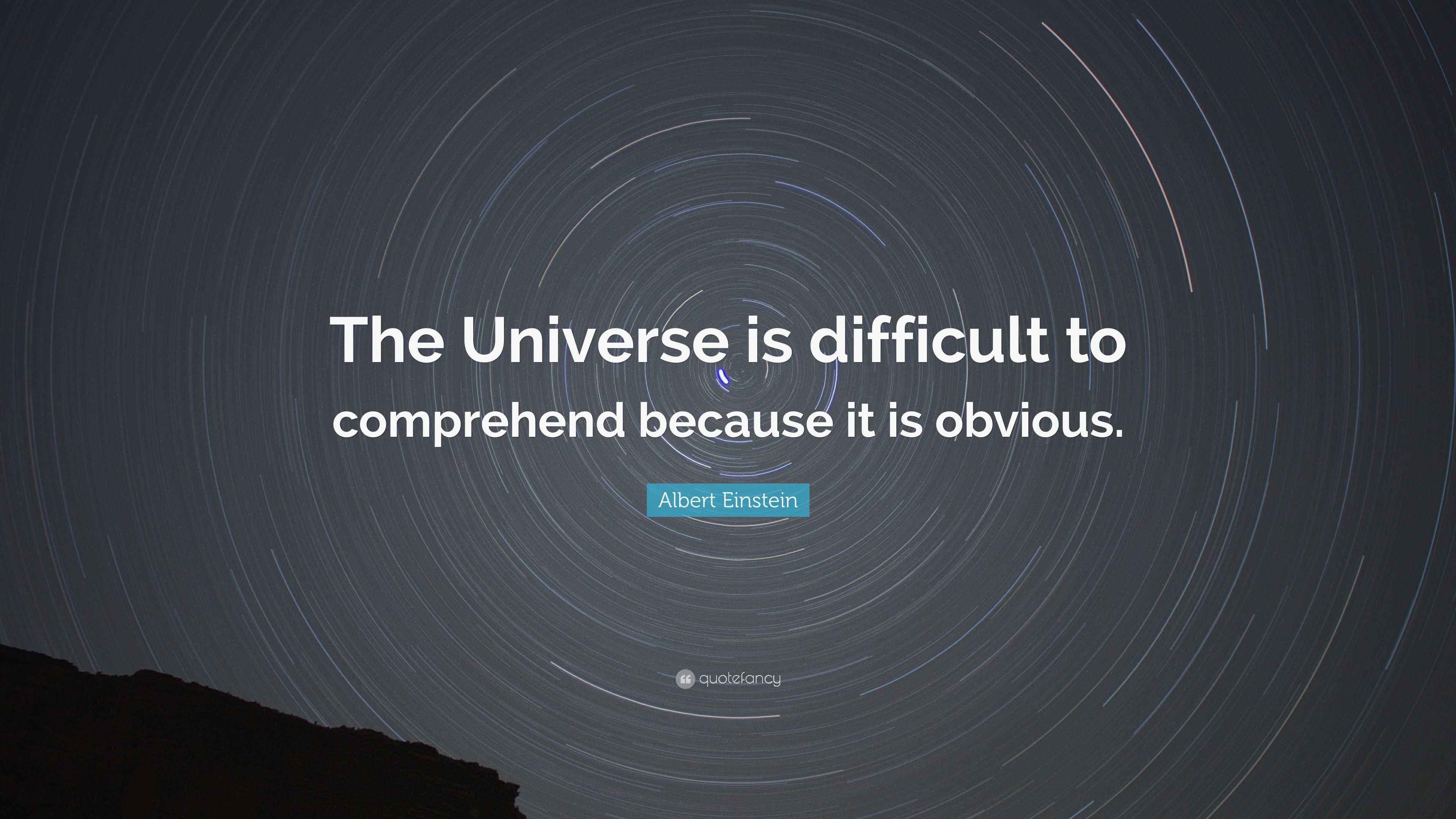 Albert Einstein Quote: “The Universe is difficult to comprehend because ...