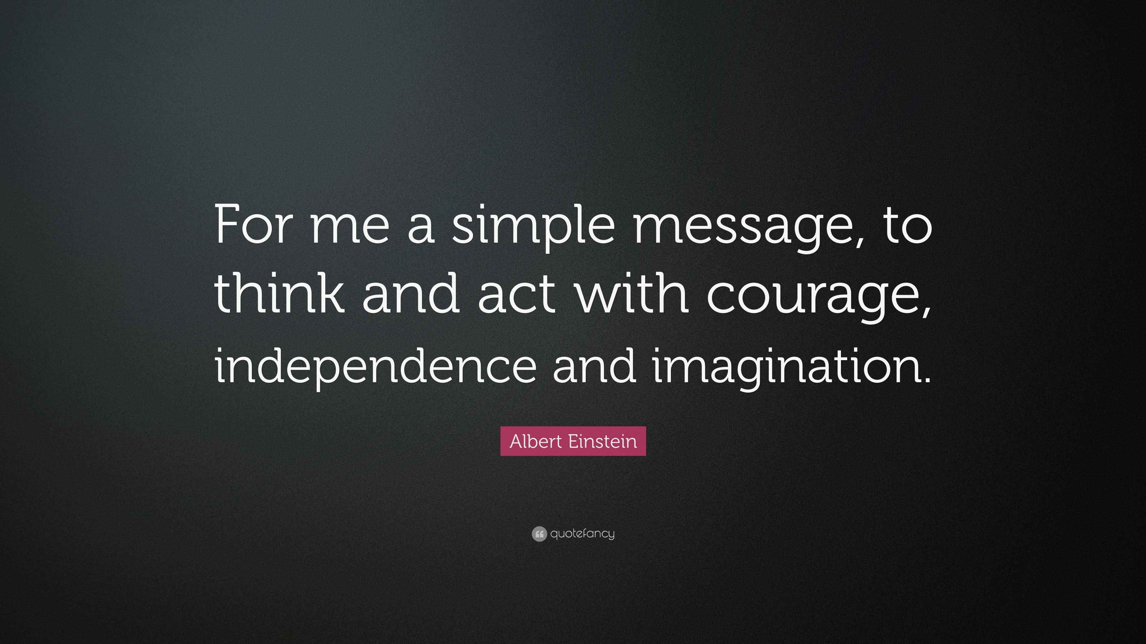 Albert Einstein Quote: “For me a simple message, to think and act with ...