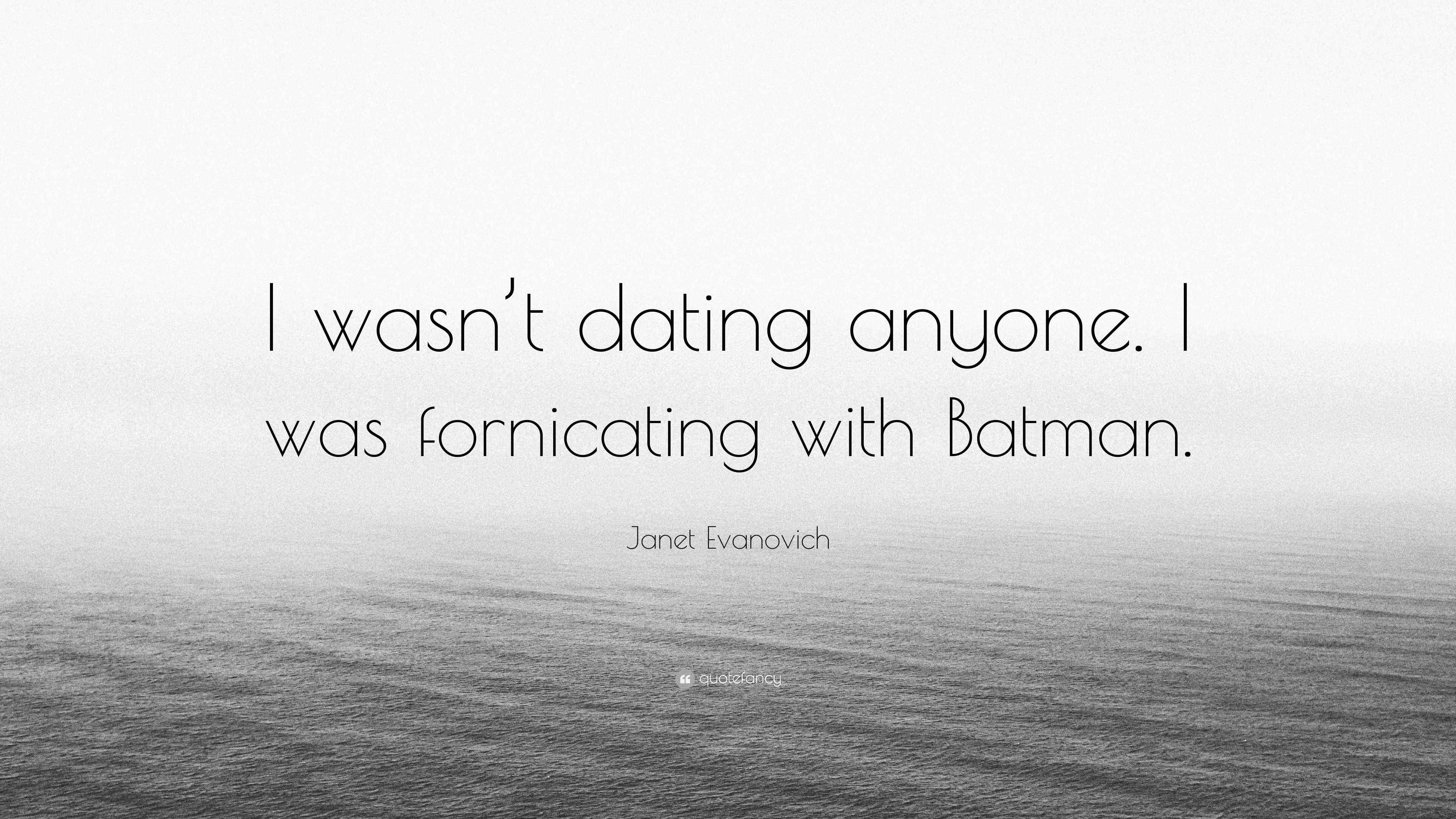 Janet Evanovich Quote: “I wasn’t dating anyone. I was fornicating with ...