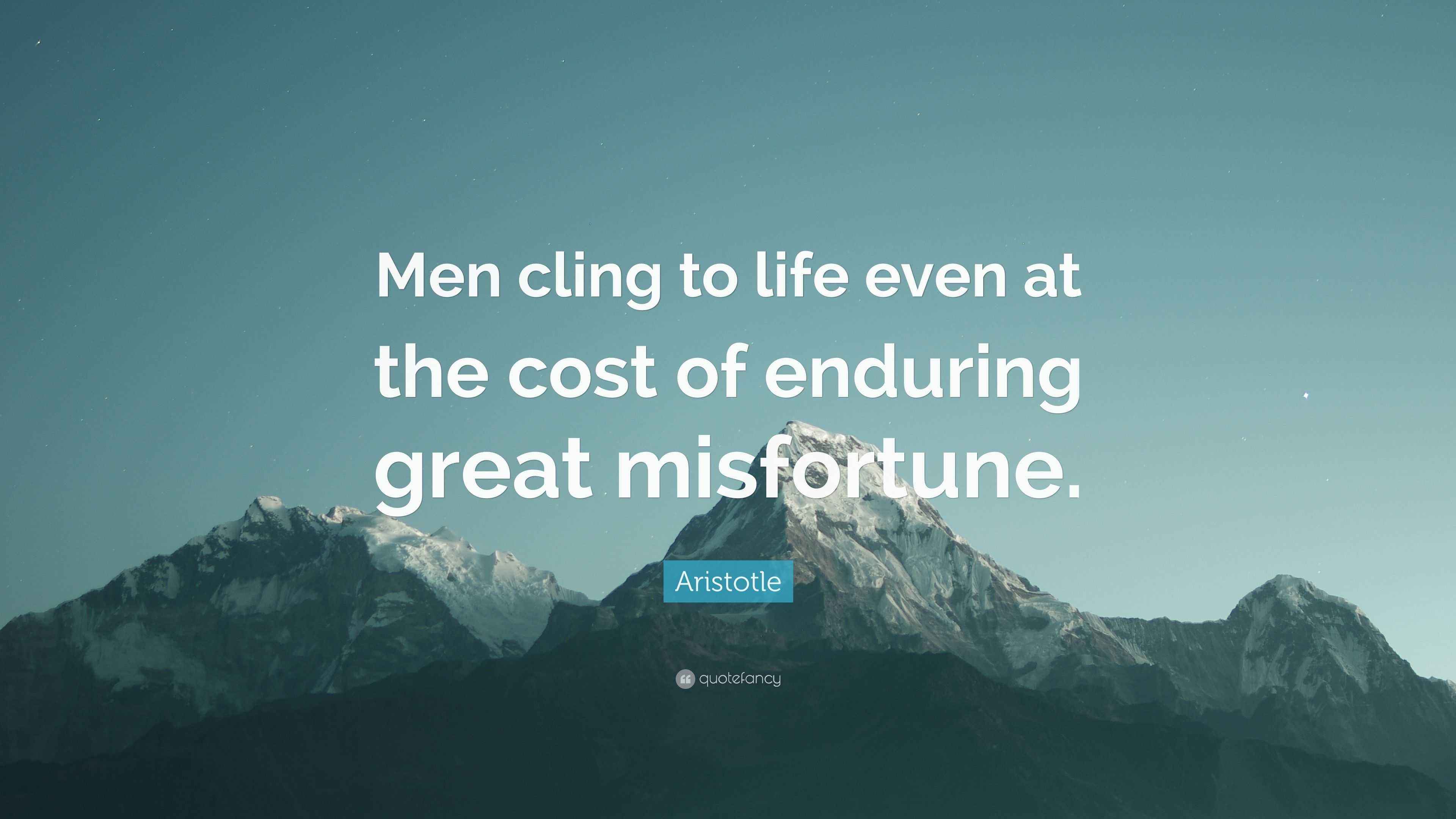 Aristotle Quote: “Men cling to life even at the cost of enduring great ...