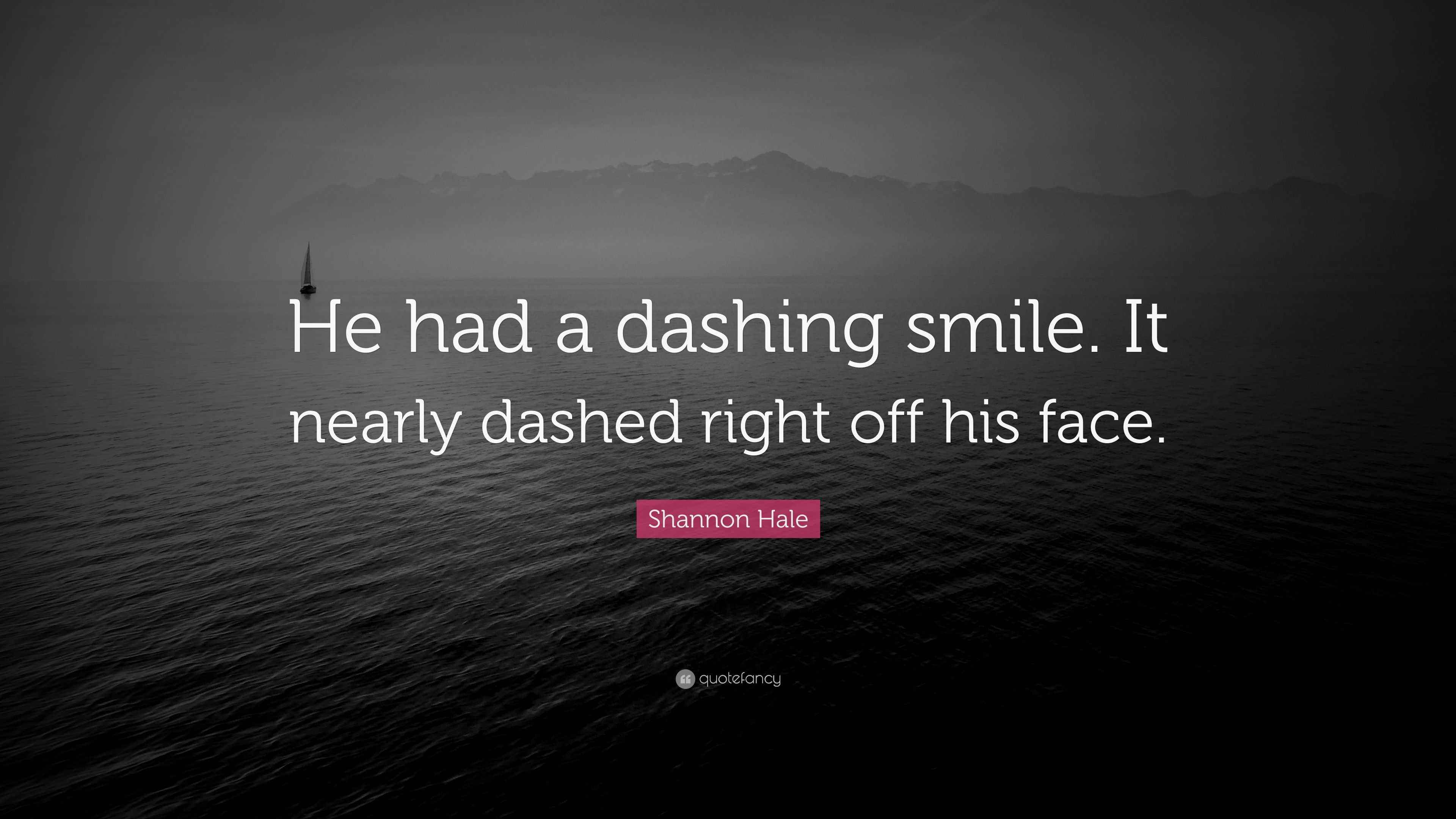 Shannon Hale Quote: “He had a dashing smile. It nearly dashed right off ...