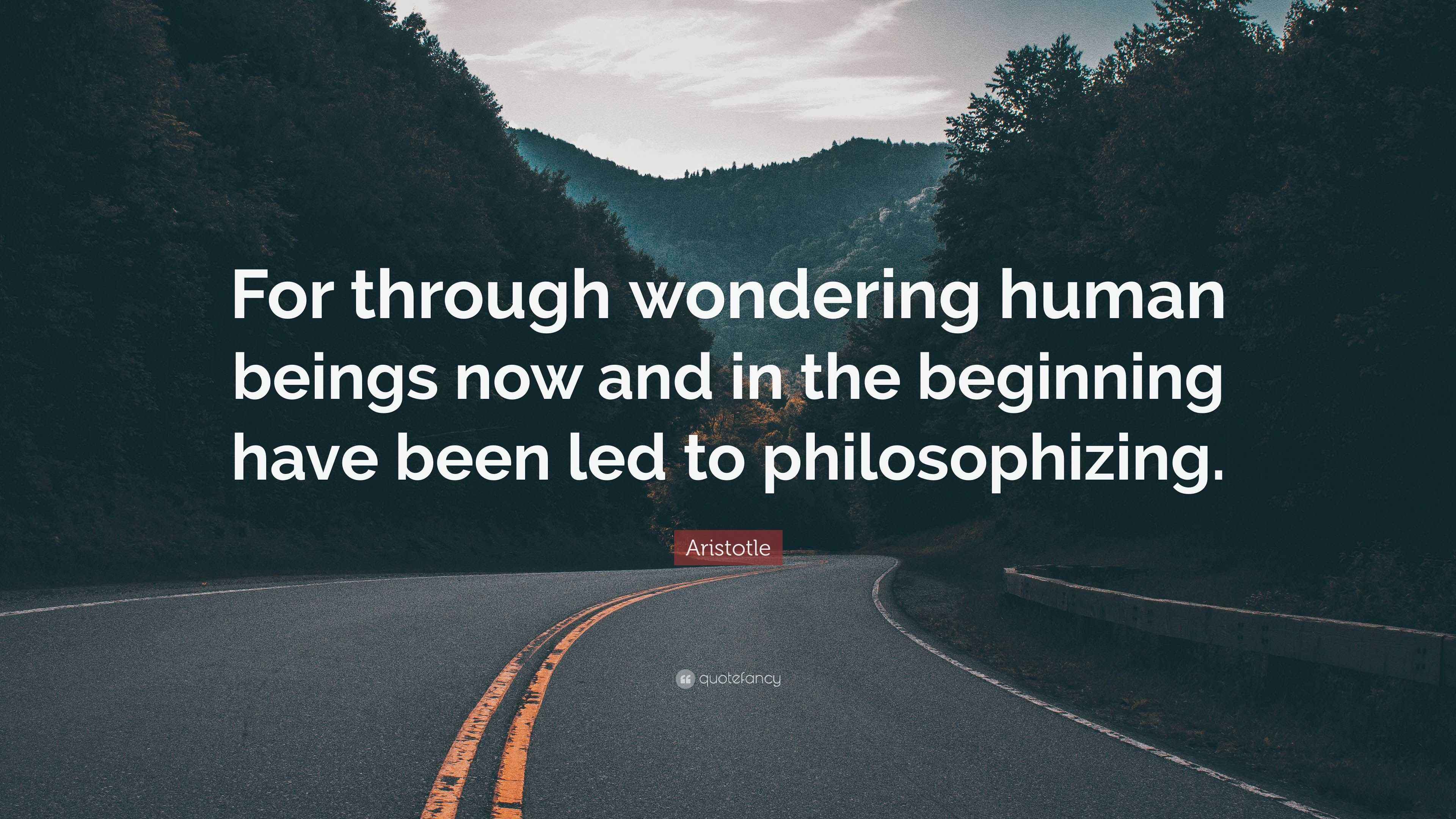Aristotle Quote: “For through wondering human beings now and in the ...