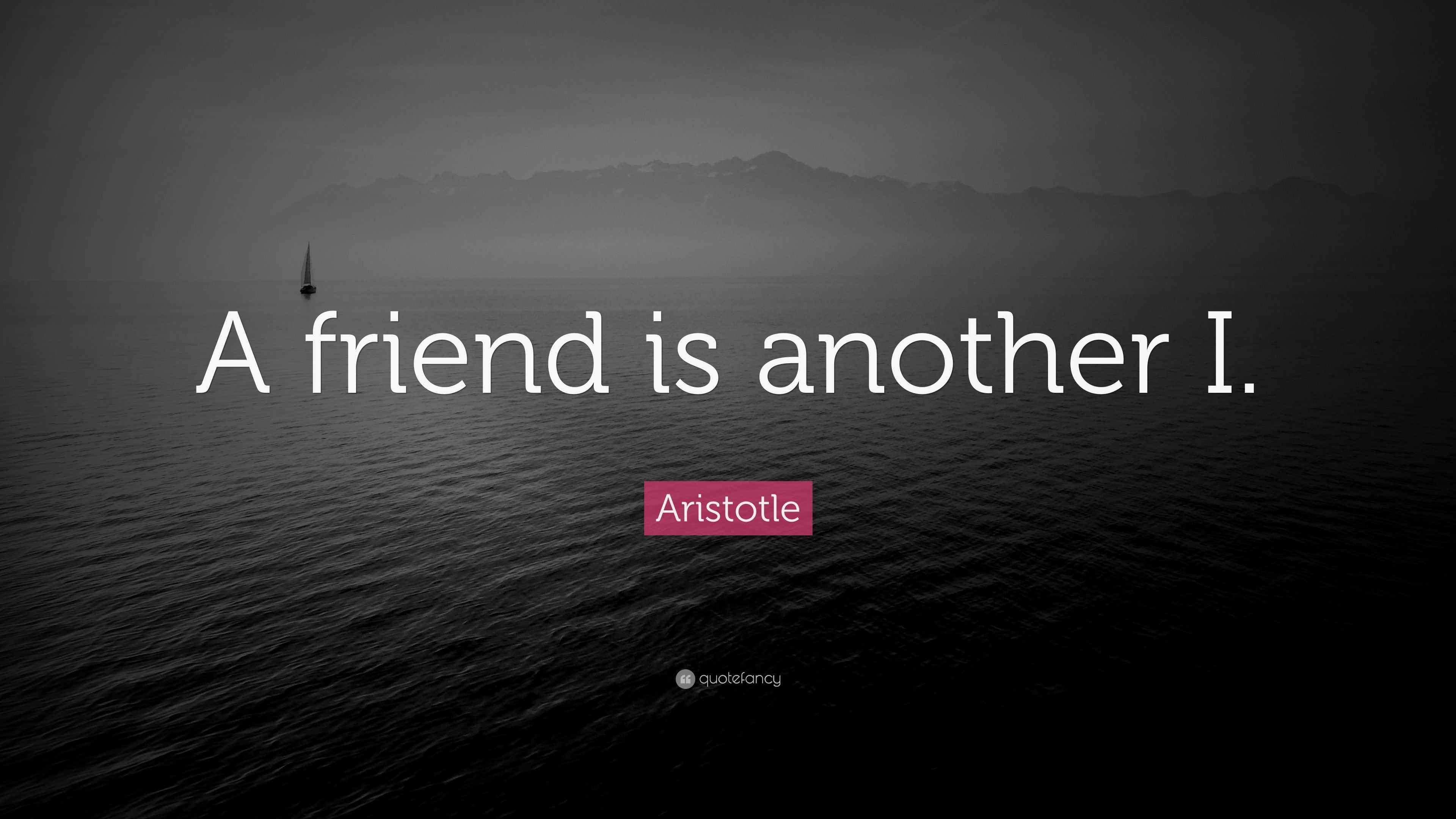 Aristotle Quote: “A friend is another I.”