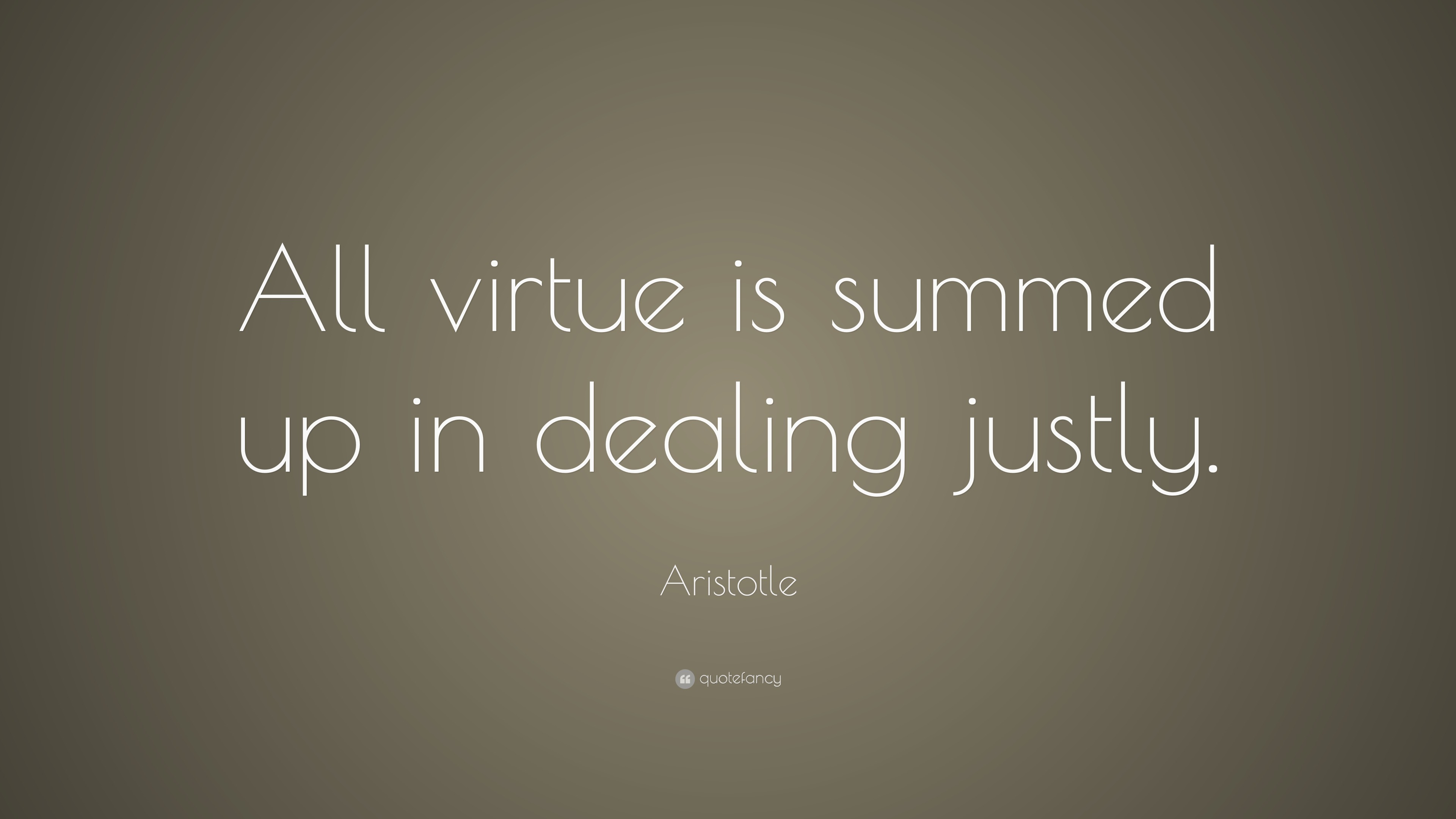 Aristotle Quote: “All virtue is summed up in dealing justly.”
