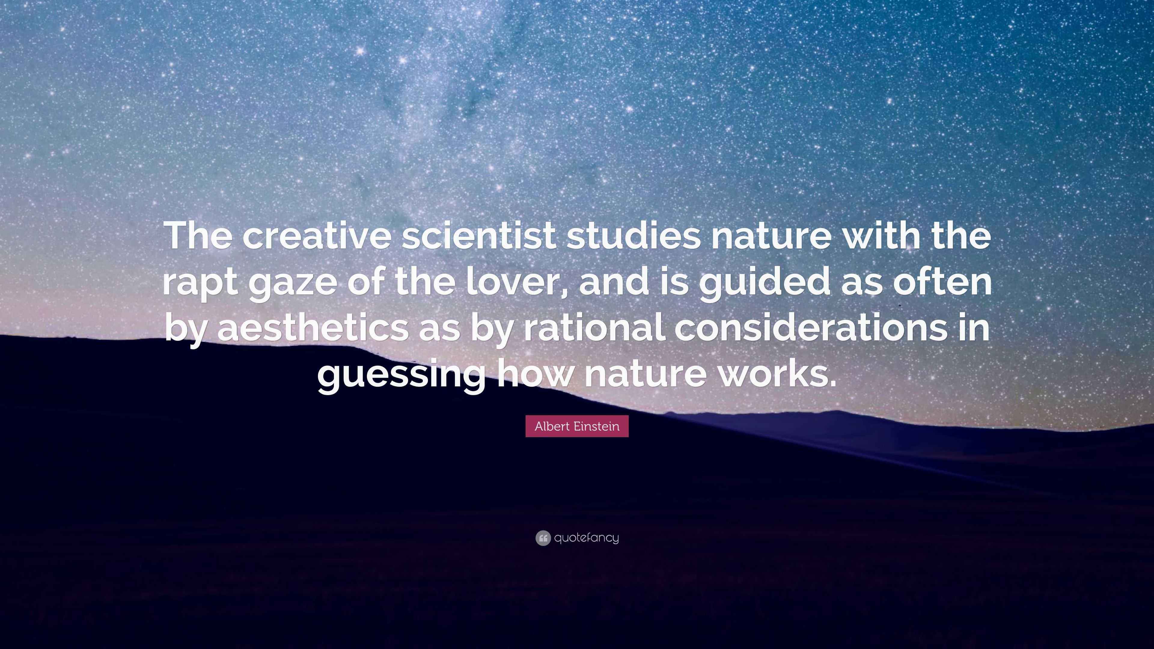 Albert Einstein Quote: “The creative scientist studies nature with the ...