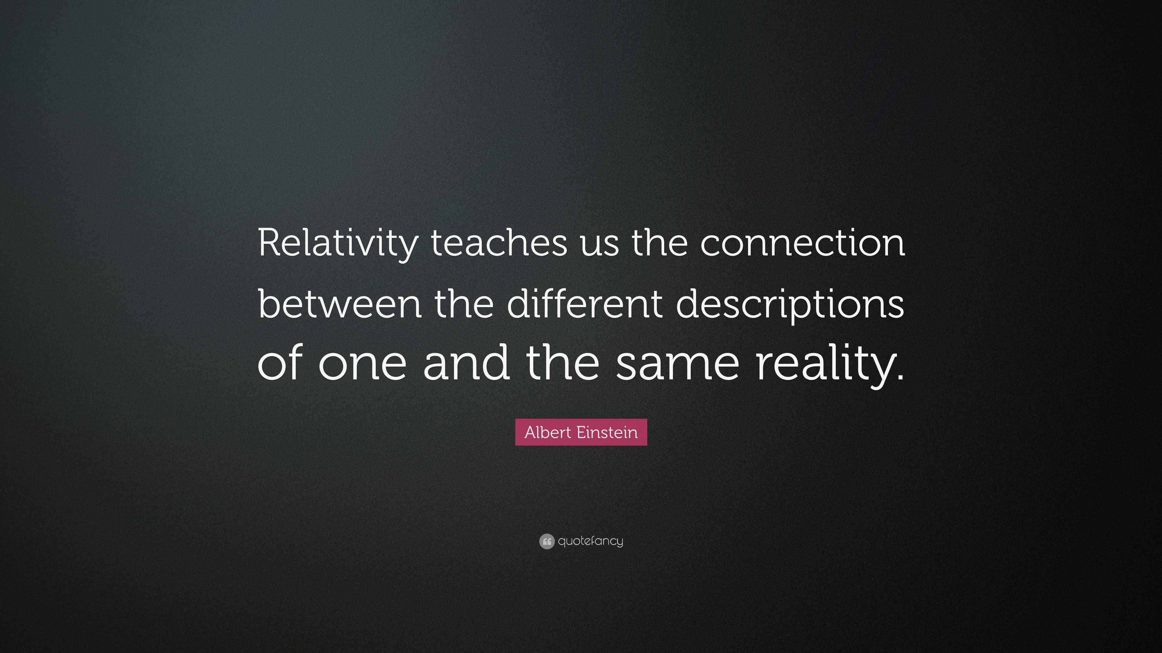 Albert Einstein Quote: “Relativity teaches us the connection between ...