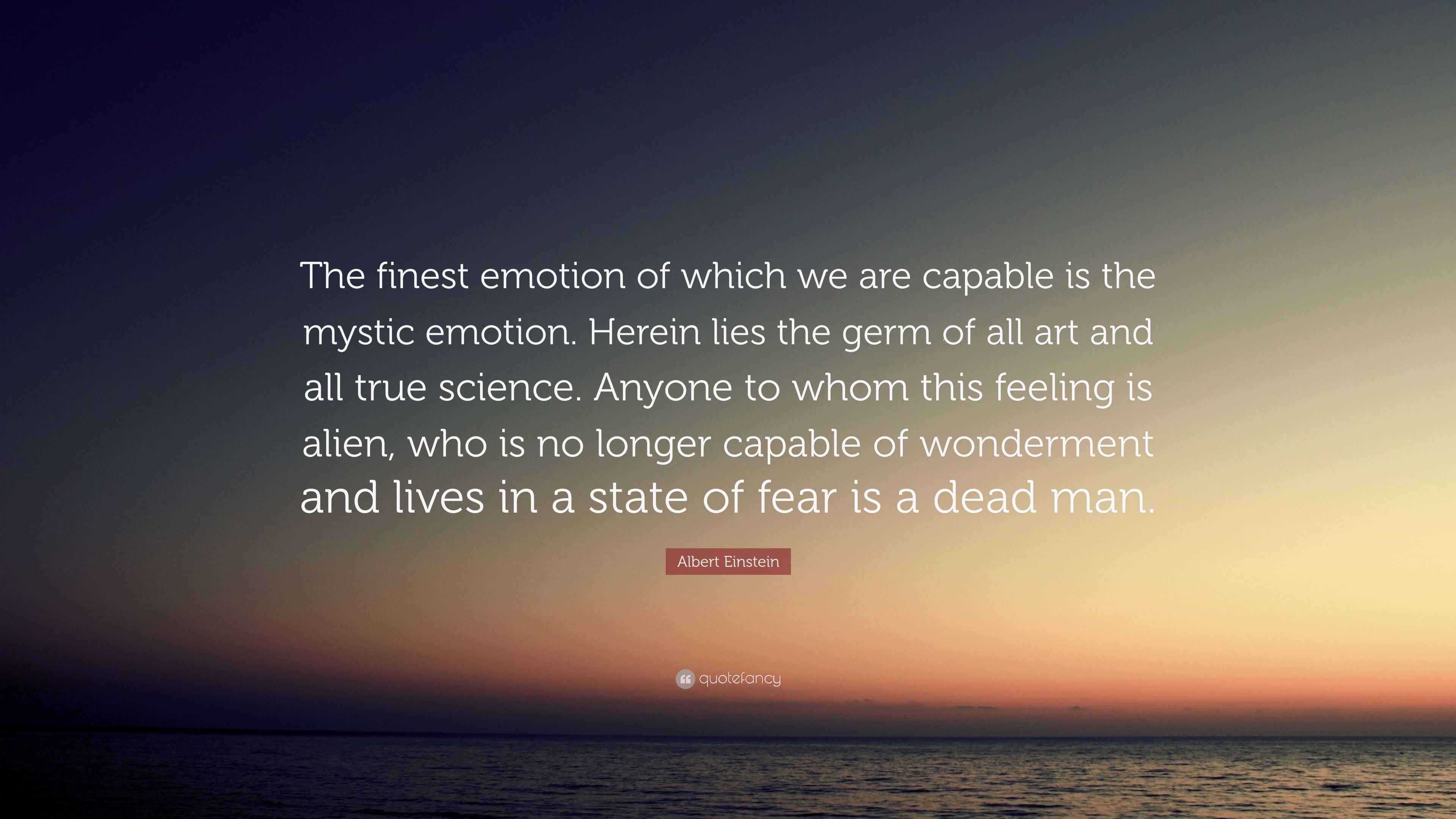 Albert Einstein Quote: “The finest emotion of which we are capable is ...