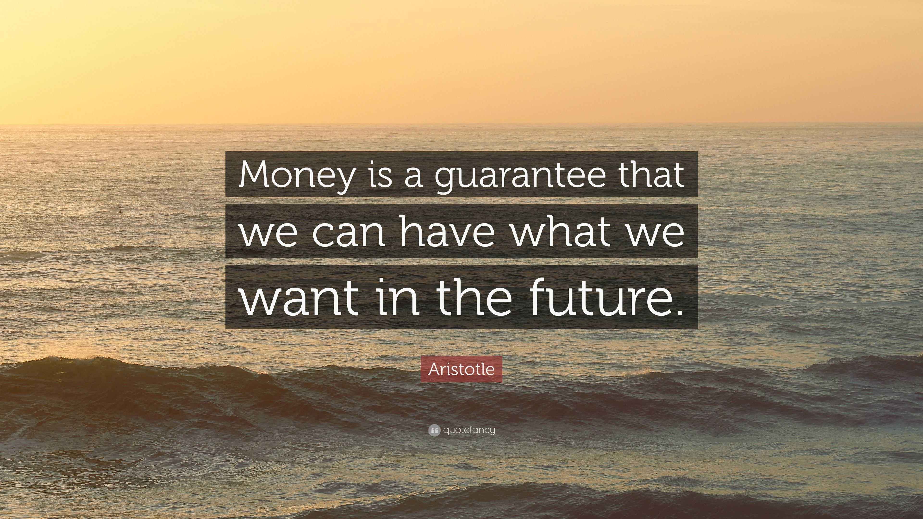 Aristotle Quote: “Money is a guarantee that we can have what we want in ...