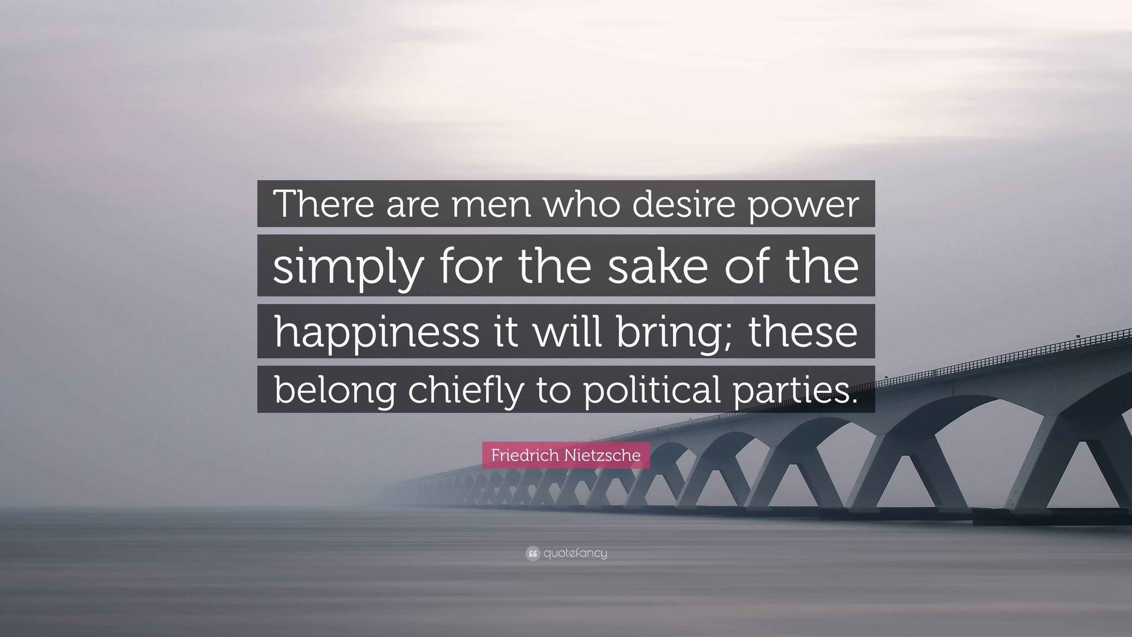 Friedrich Nietzsche Quote: “There are men who desire power simply for ...