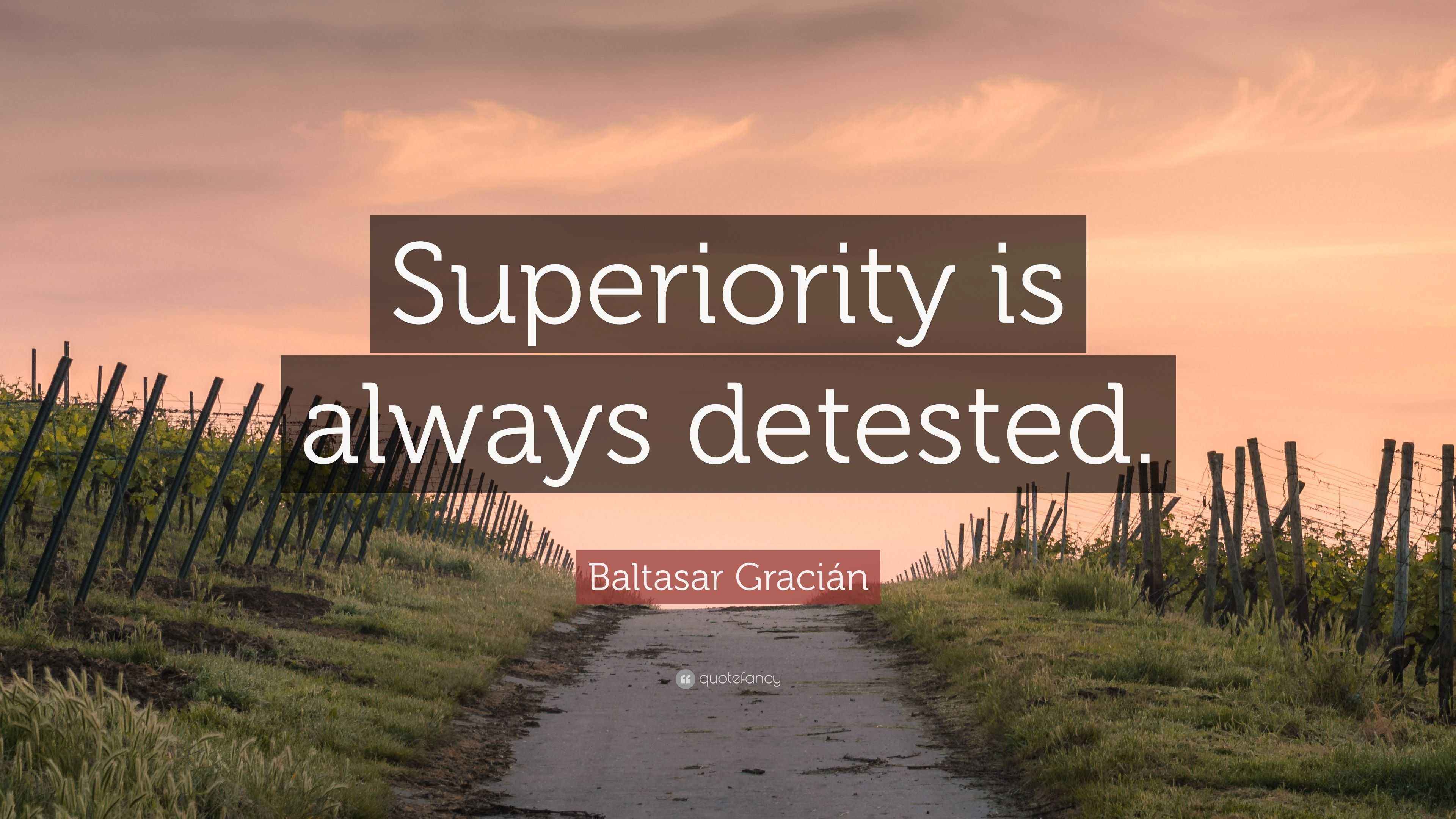 Baltasar Gracián Quote: “Superiority is always detested.”
