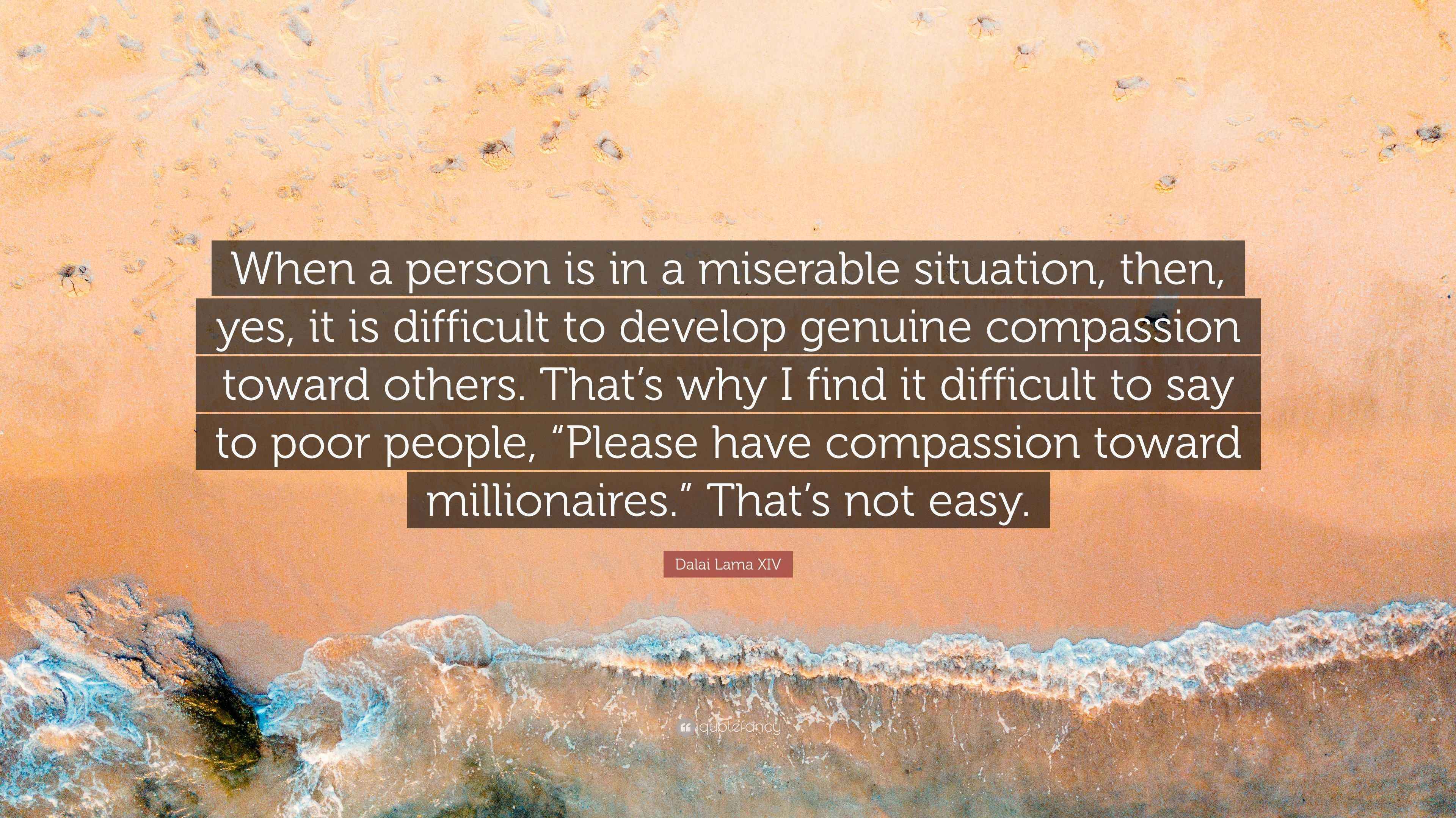 Dalai Lama XIV Quote: “When a person is in a miserable situation, then ...