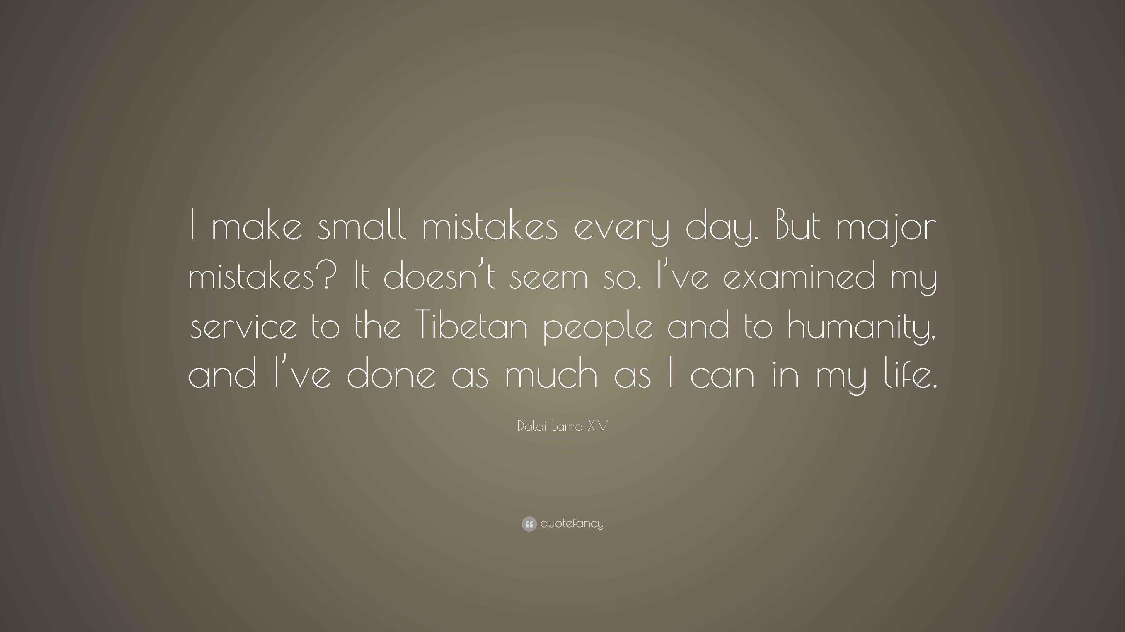 Dalai Lama XIV Quote: “I make small mistakes every day. But major ...
