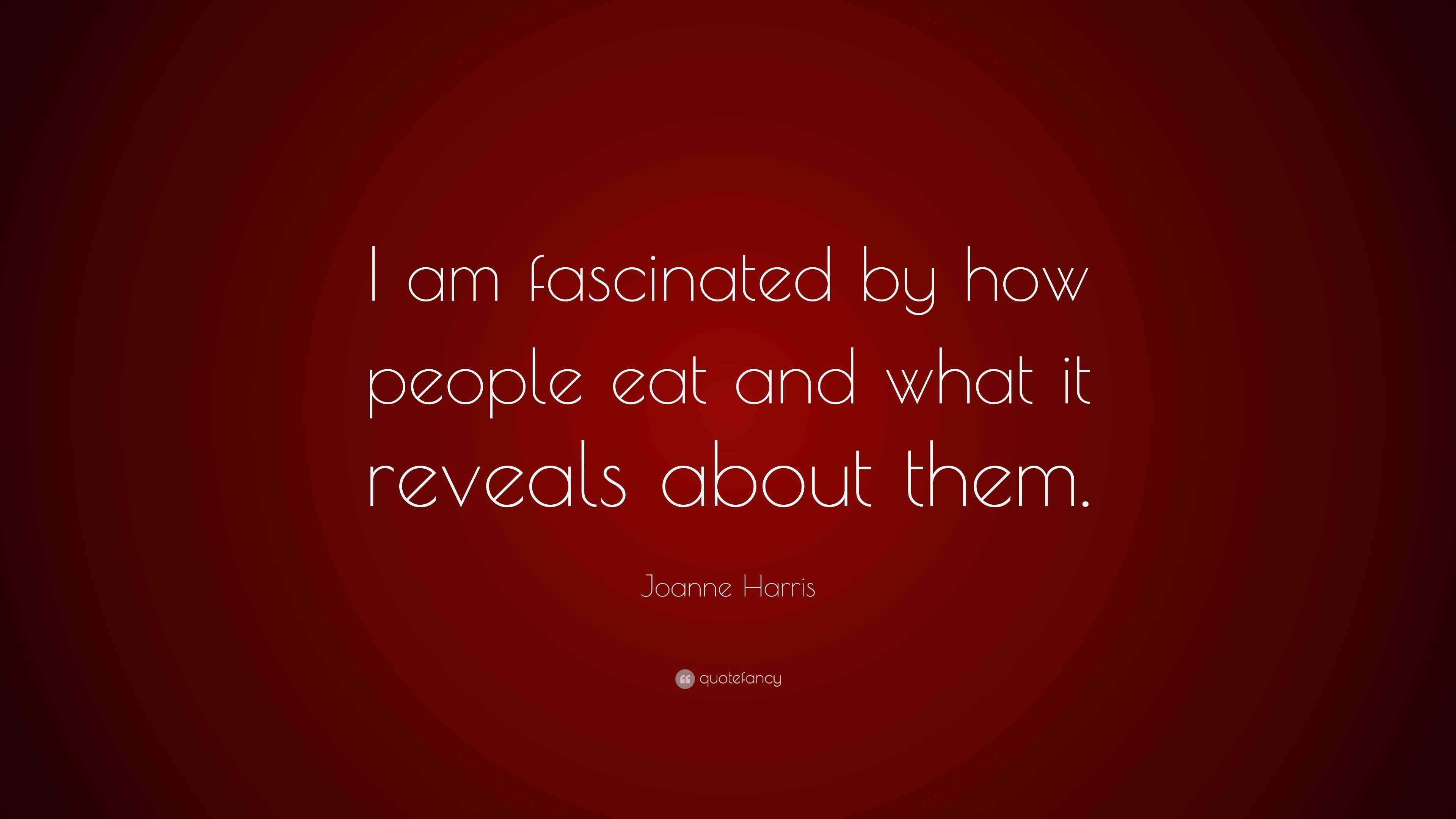 Joanne Harris Quote: “I am fascinated by how people eat and what it ...