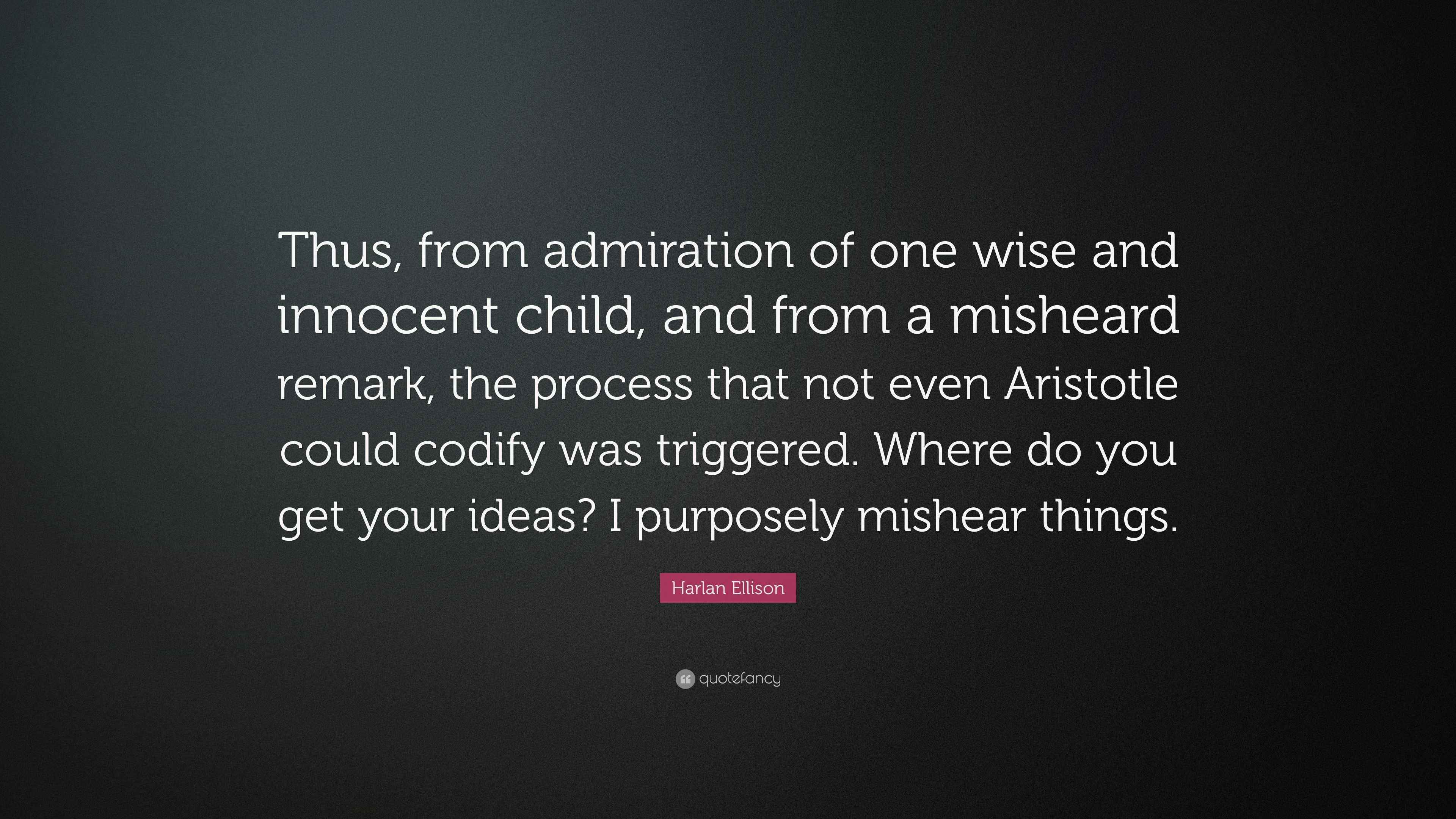 Harlan Ellison Quote: “Thus, from admiration of one wise and innocent ...