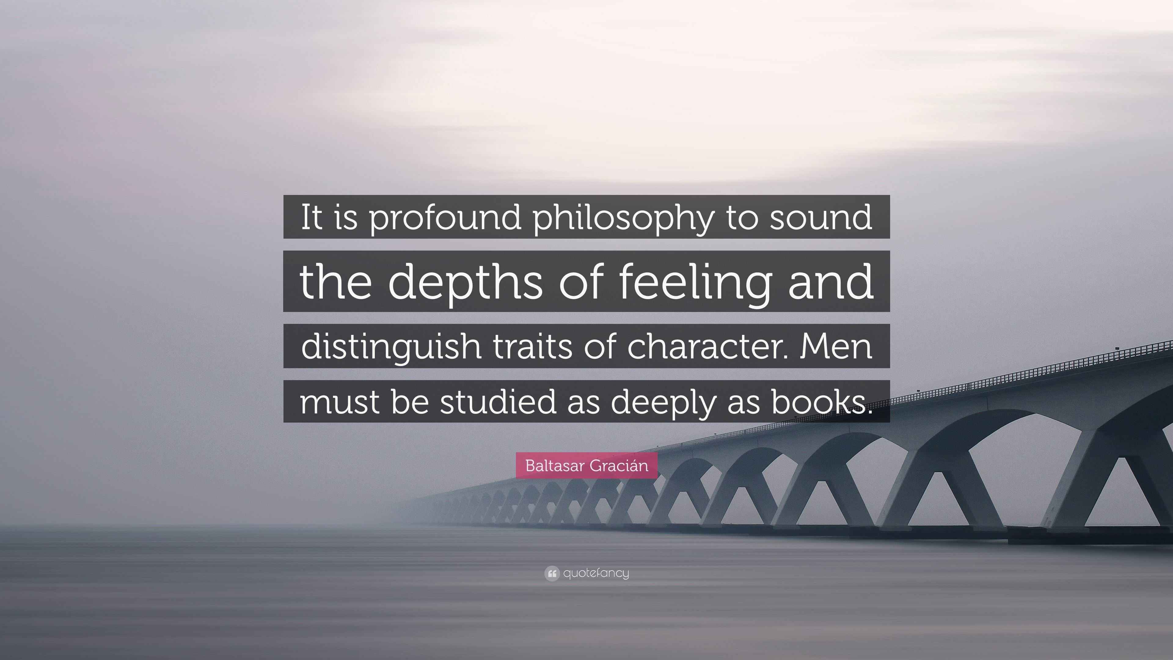 Baltasar Gracián Quote: “It is profound philosophy to sound the depths ...