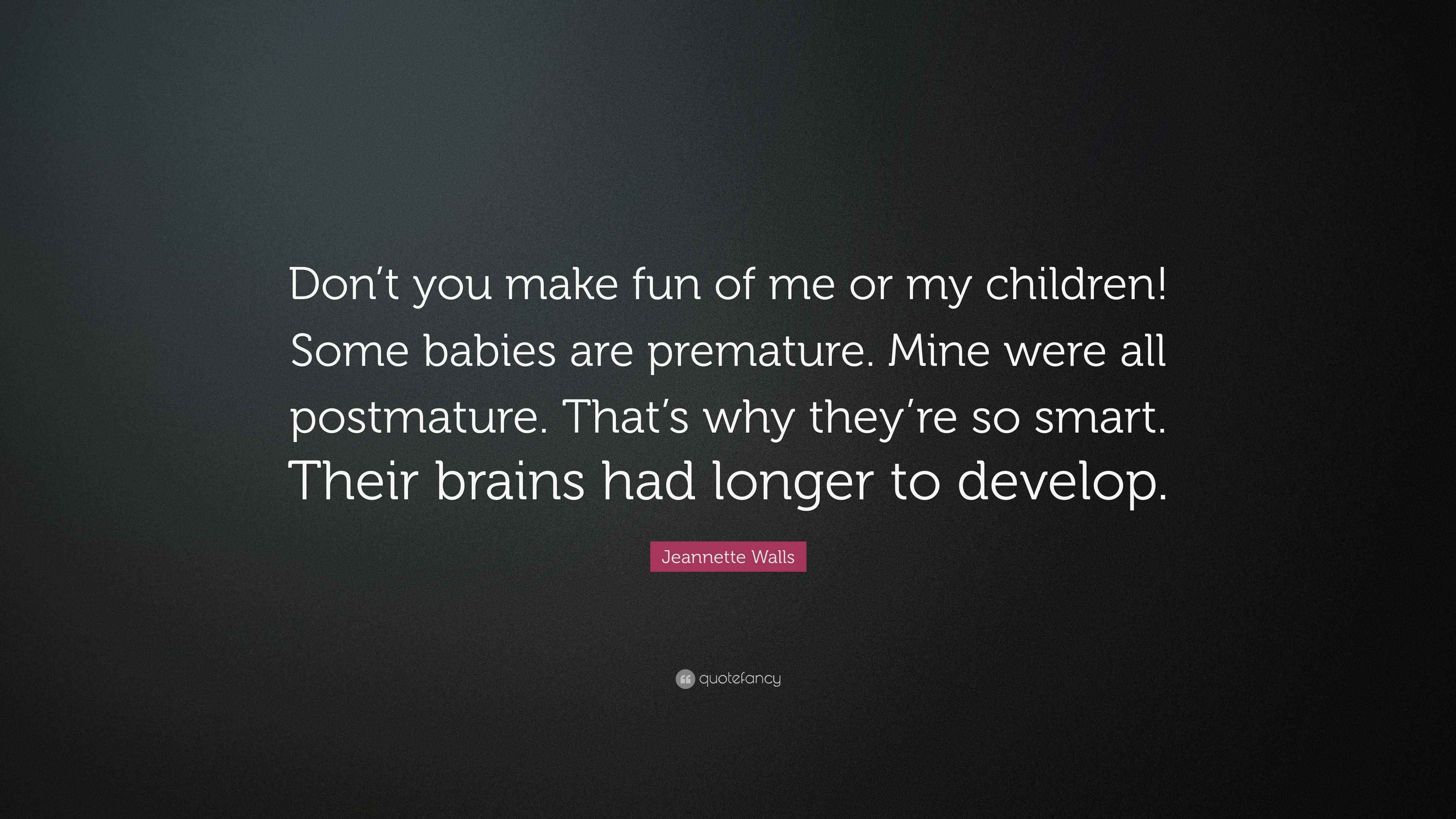 Jeannette Walls Quote: “Don’t you make fun of me or my children! Some ...