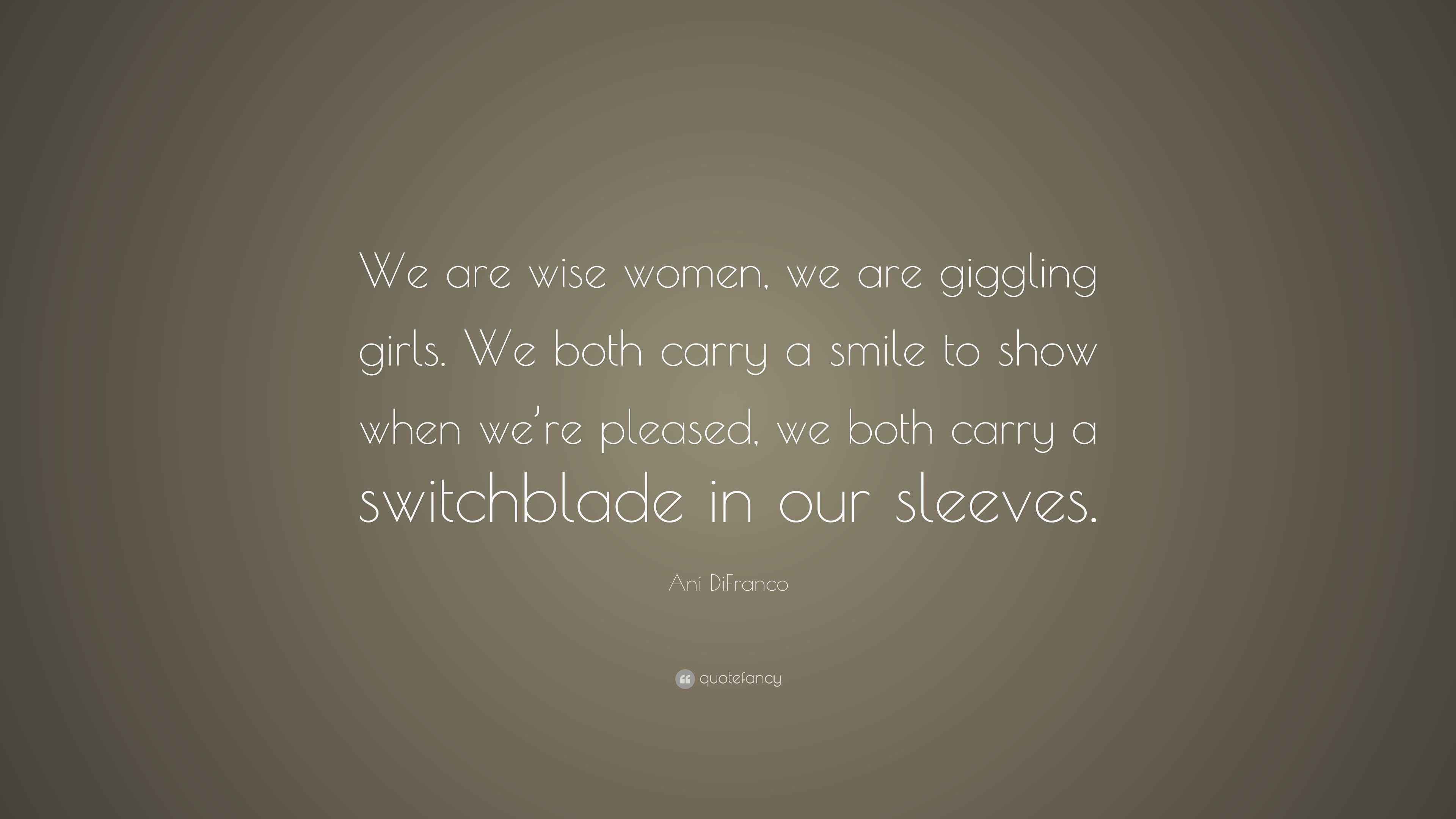 Ani DiFranco Quote: “We are wise women, we are giggling girls. We both ...