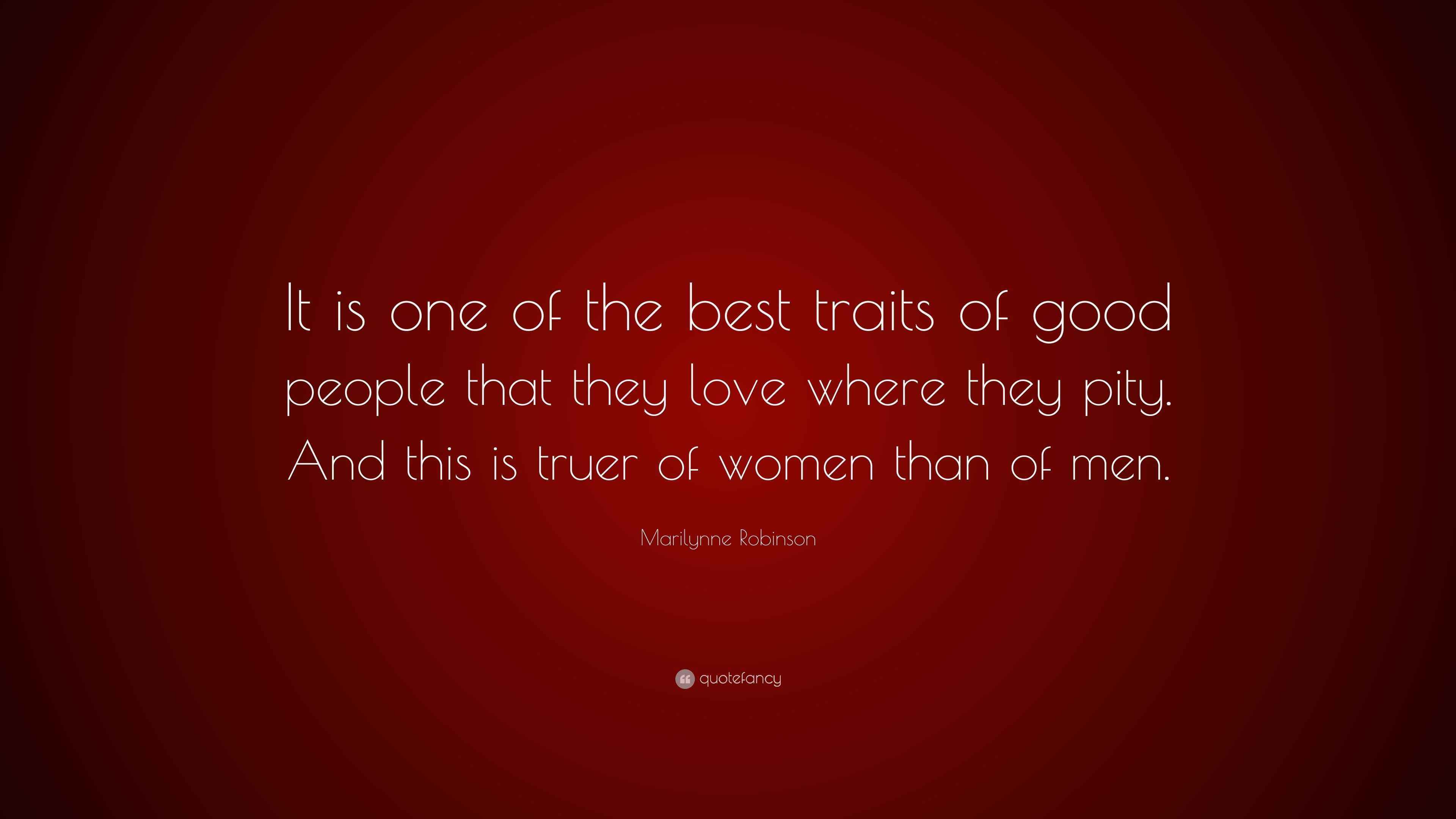Marilynne Robinson Quote: “It is one of the best traits of good people ...